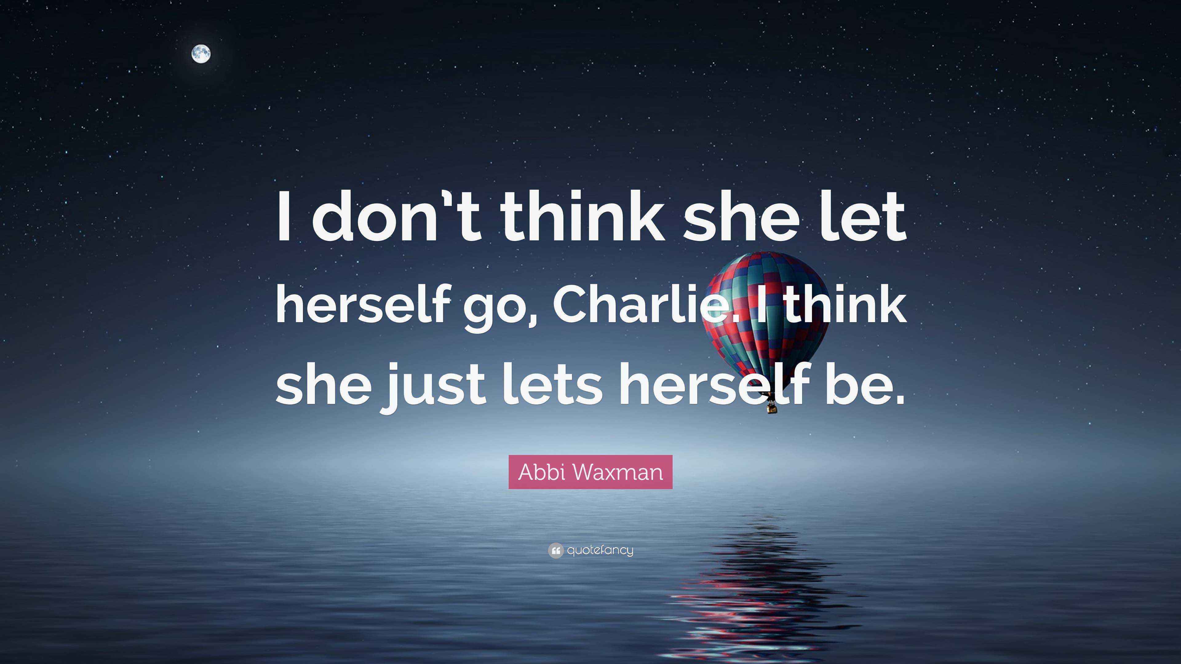 Abbi Waxman Quote: “I don’t think she let herself go, Charlie. I think ...