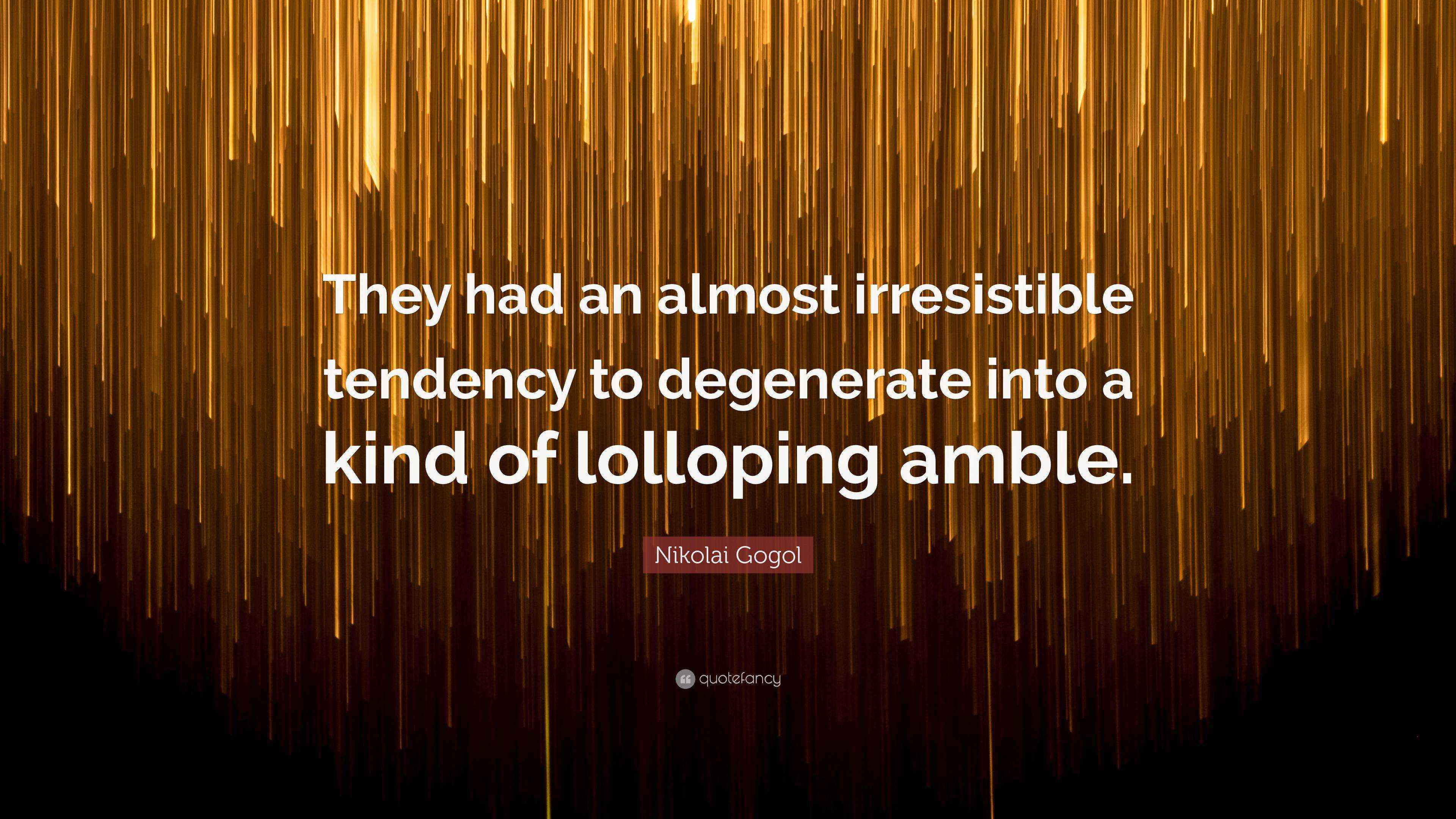 Nikolai Gogol Quote: “They had an almost irresistible tendency to ...