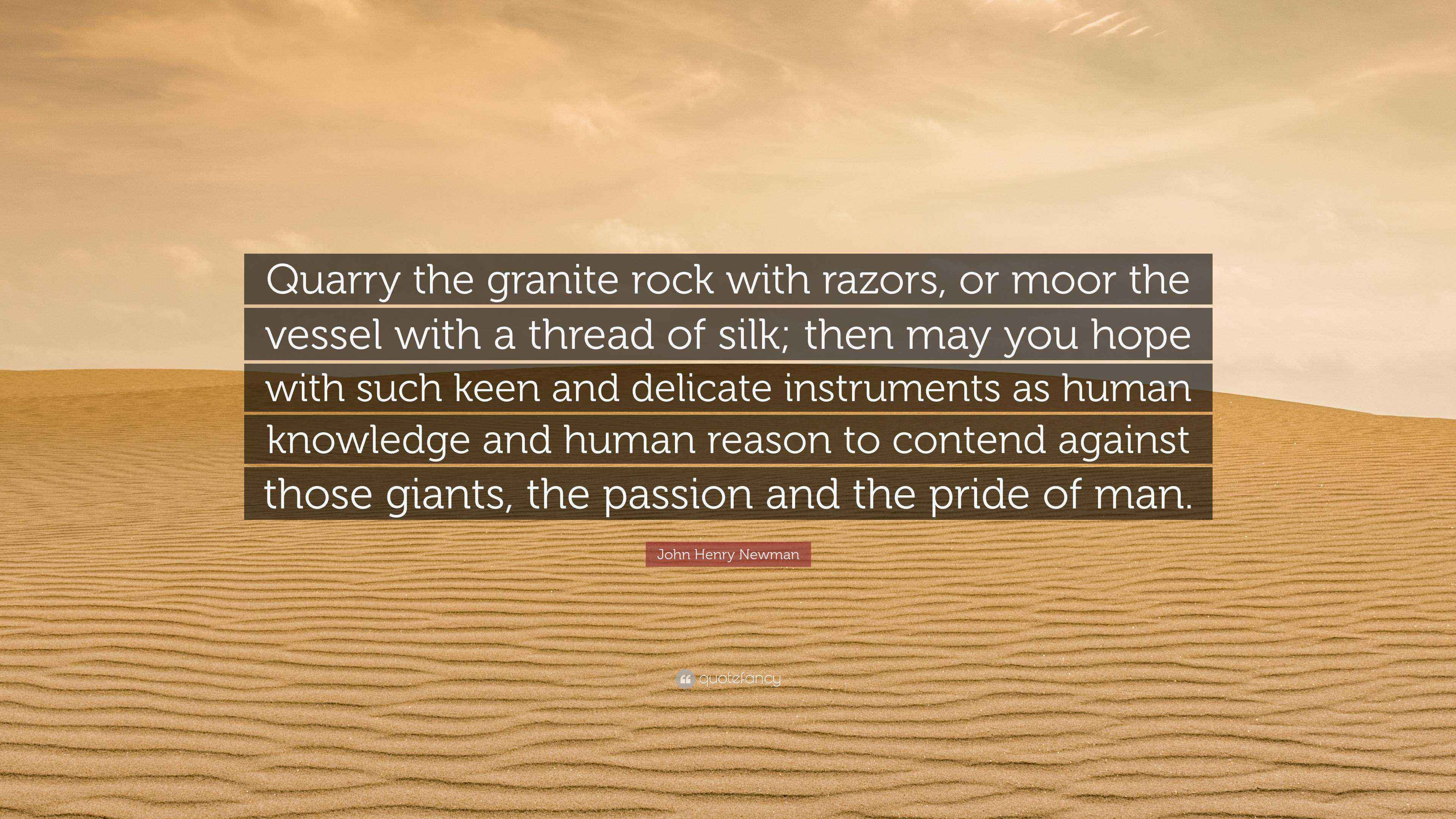 John Henry Newman Quote: “Quarry the granite rock with razors, or moor ...