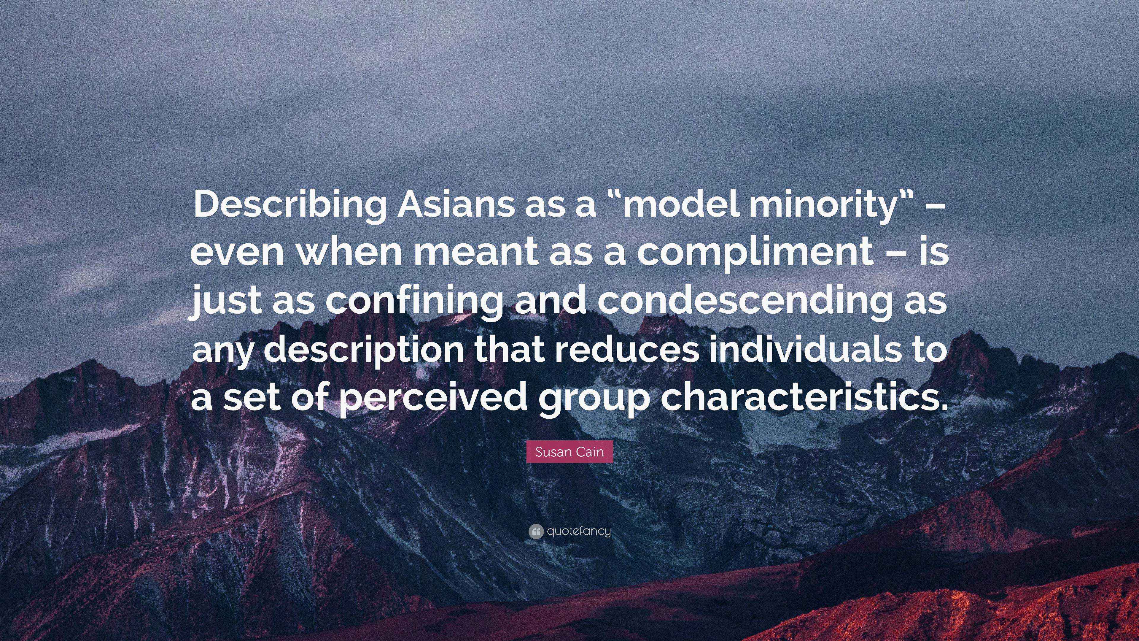 Susan Cain Quote: “Describing Asians as a “model minority” – even when ...
