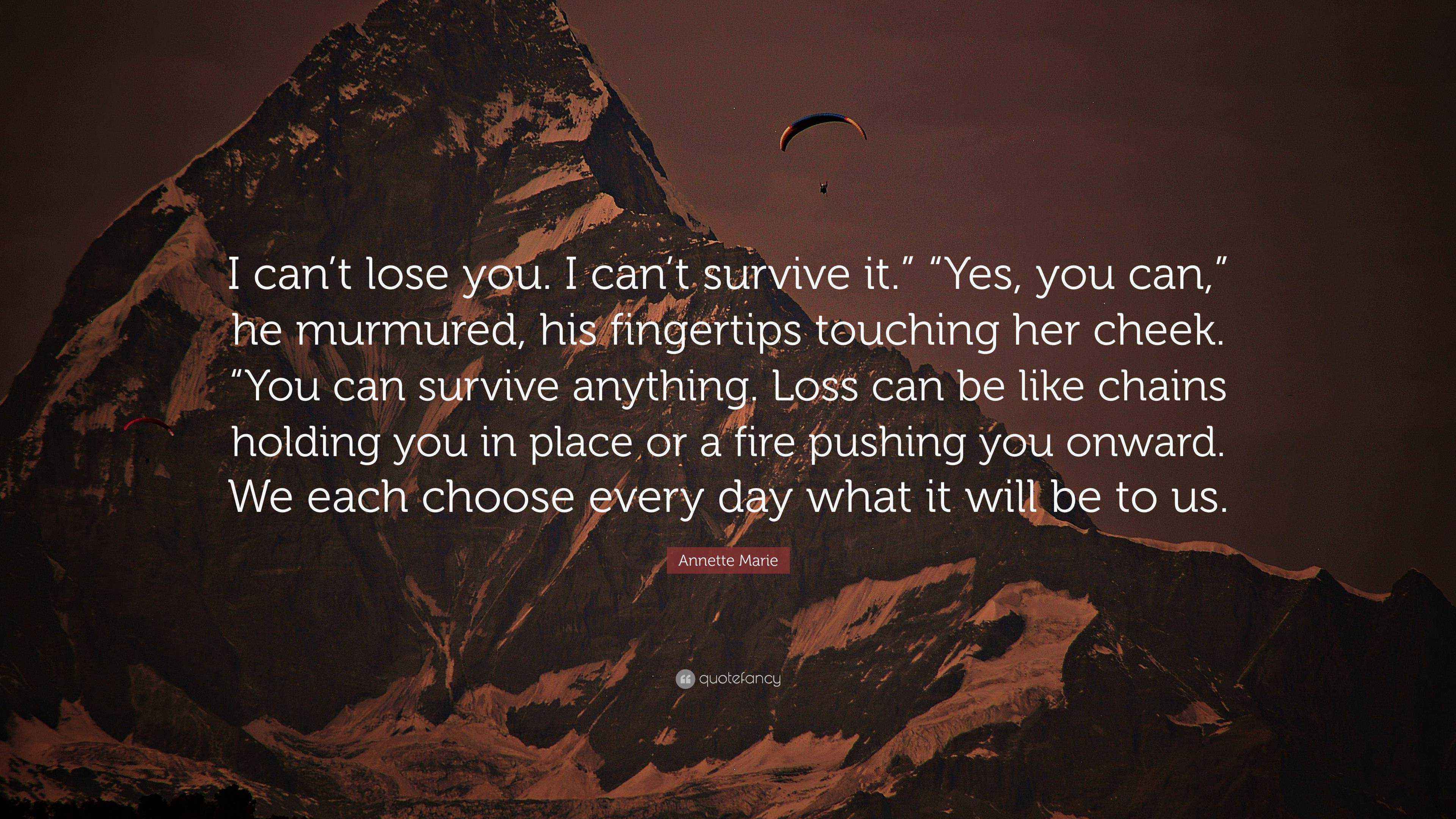 Annette Marie Quote: “I can’t lose you. I can’t survive it.” “Yes, you can,” he murmured, his ...