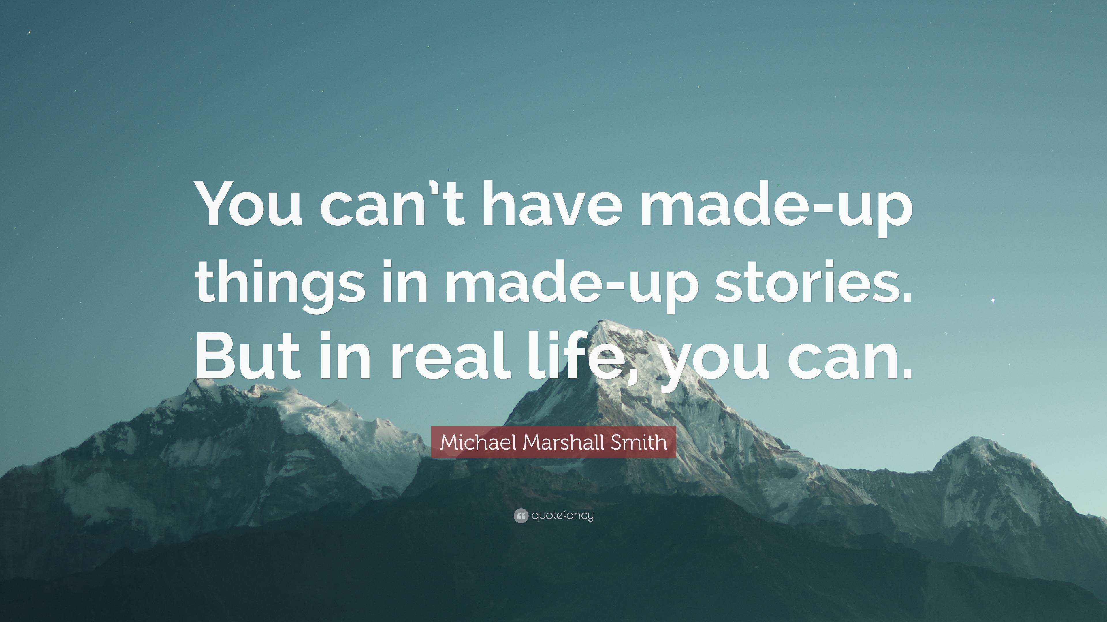 Michael Marshall Smith Quote: “You can’t have made-up things in made-up ...