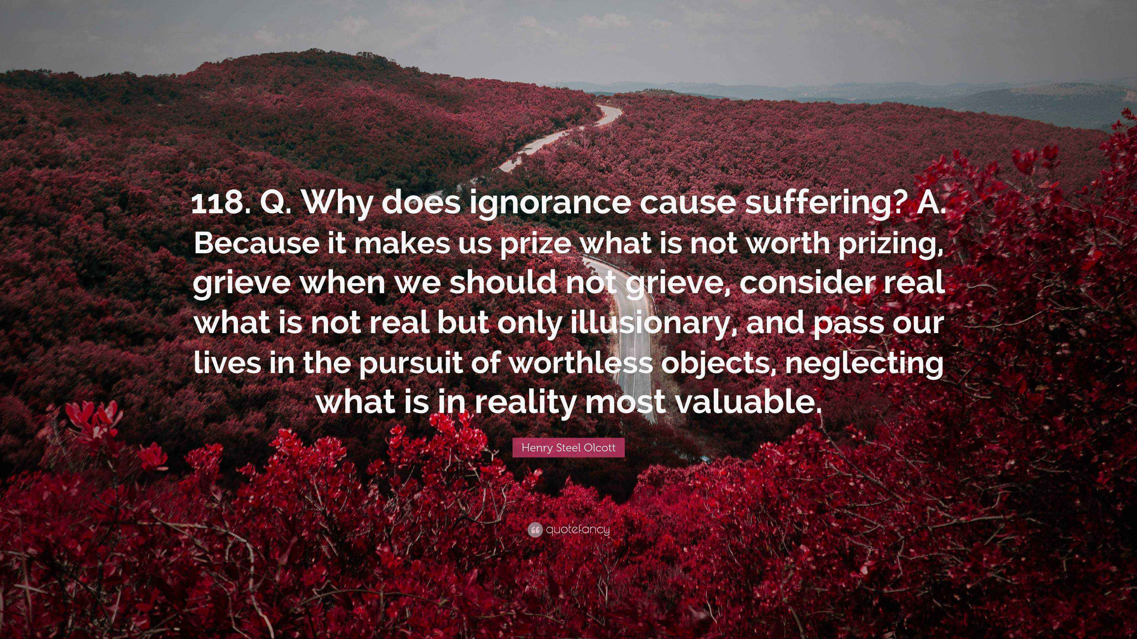Henry Steel Olcott Quote: “118. Q. Why does ignorance cause suffering ...