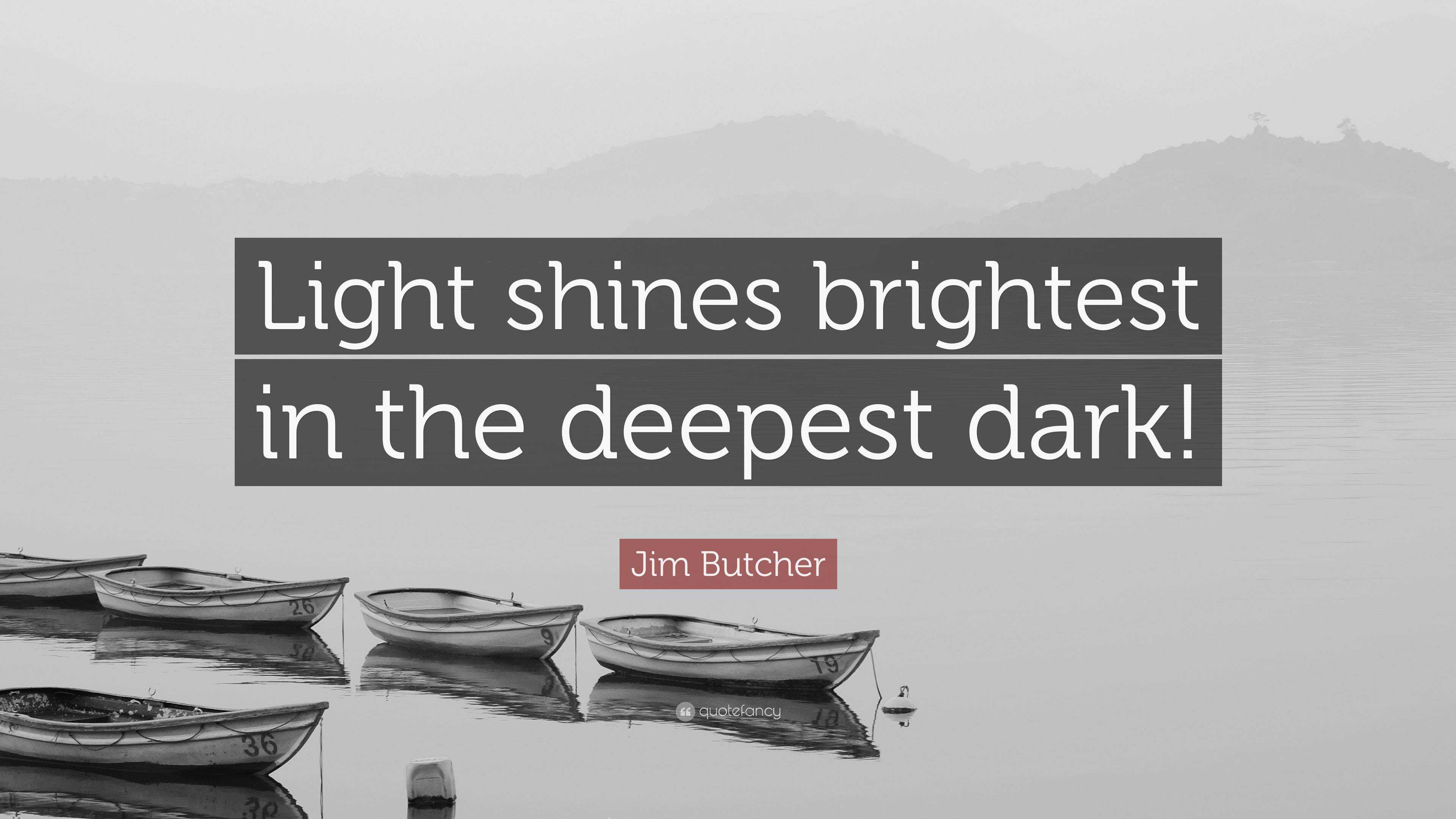 Jim Butcher Quote: “Light shines brightest in the deepest dark!”