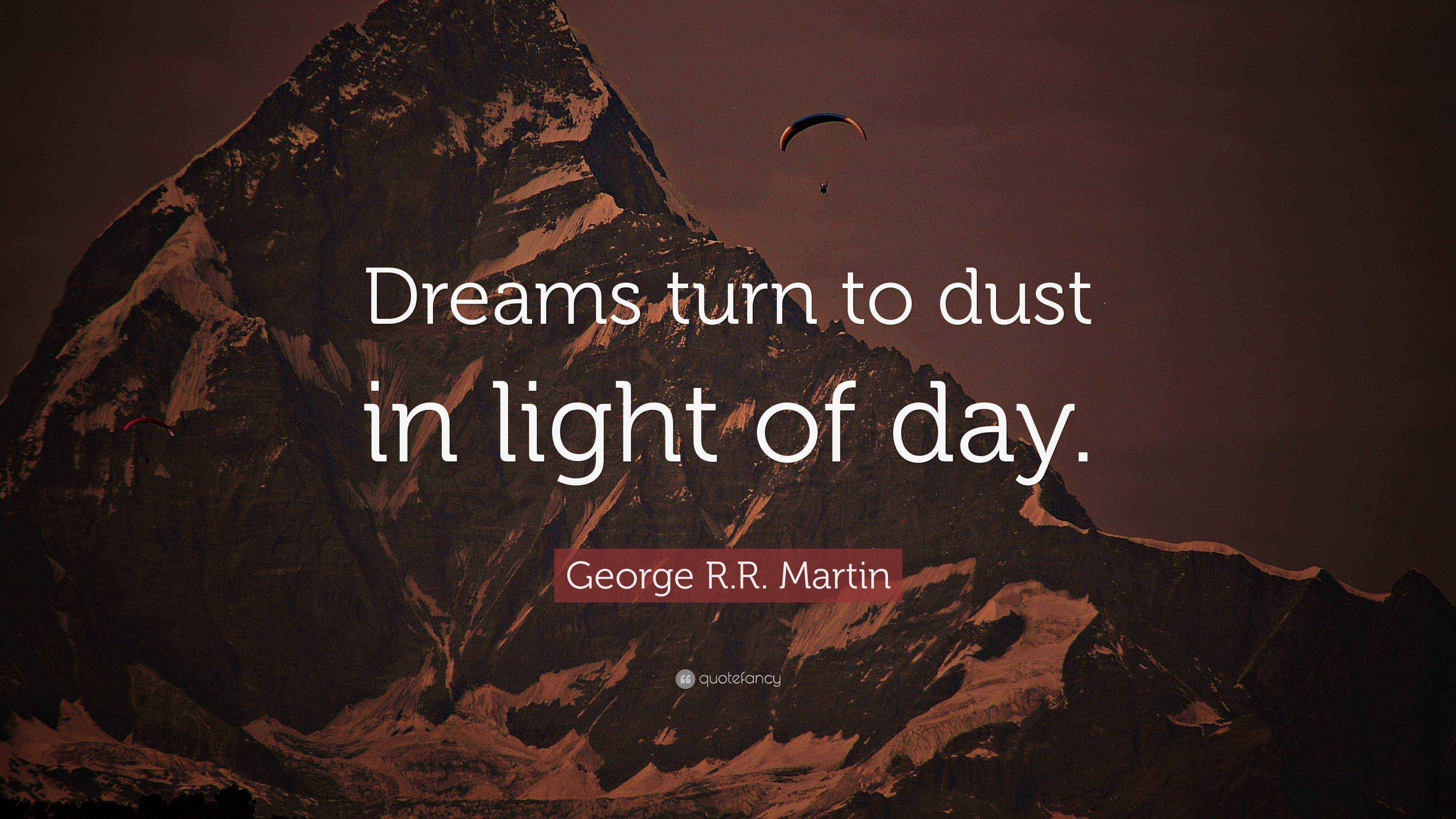 George R.R. Martin Quote: “Dreams turn to dust in light of day.”