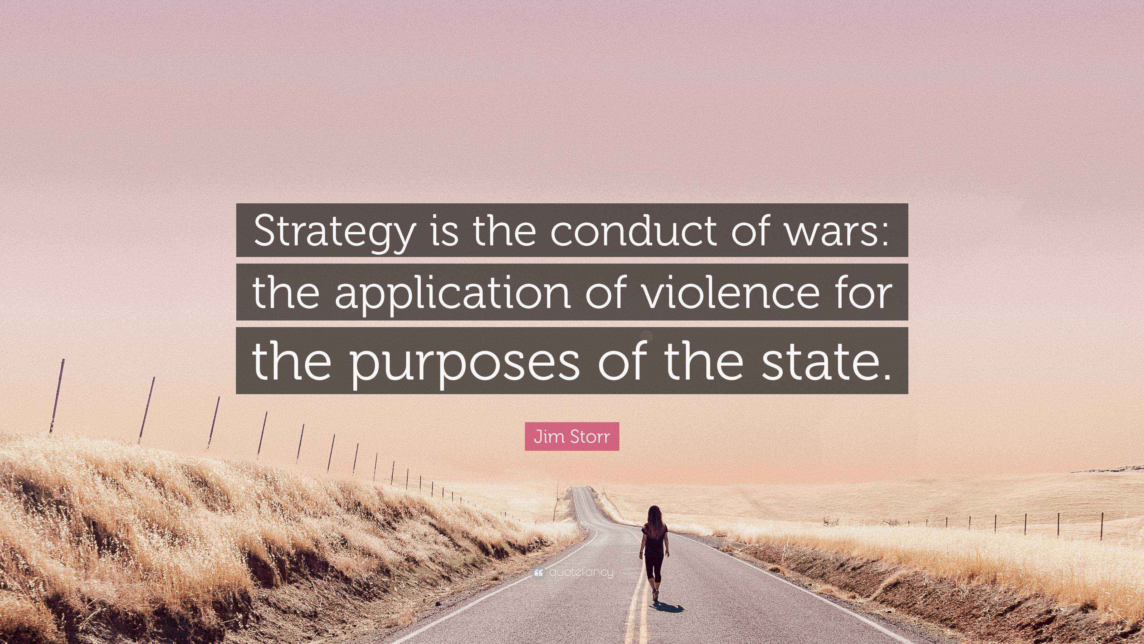 Jim Storr Quote: “Strategy is the conduct of wars: the application of ...