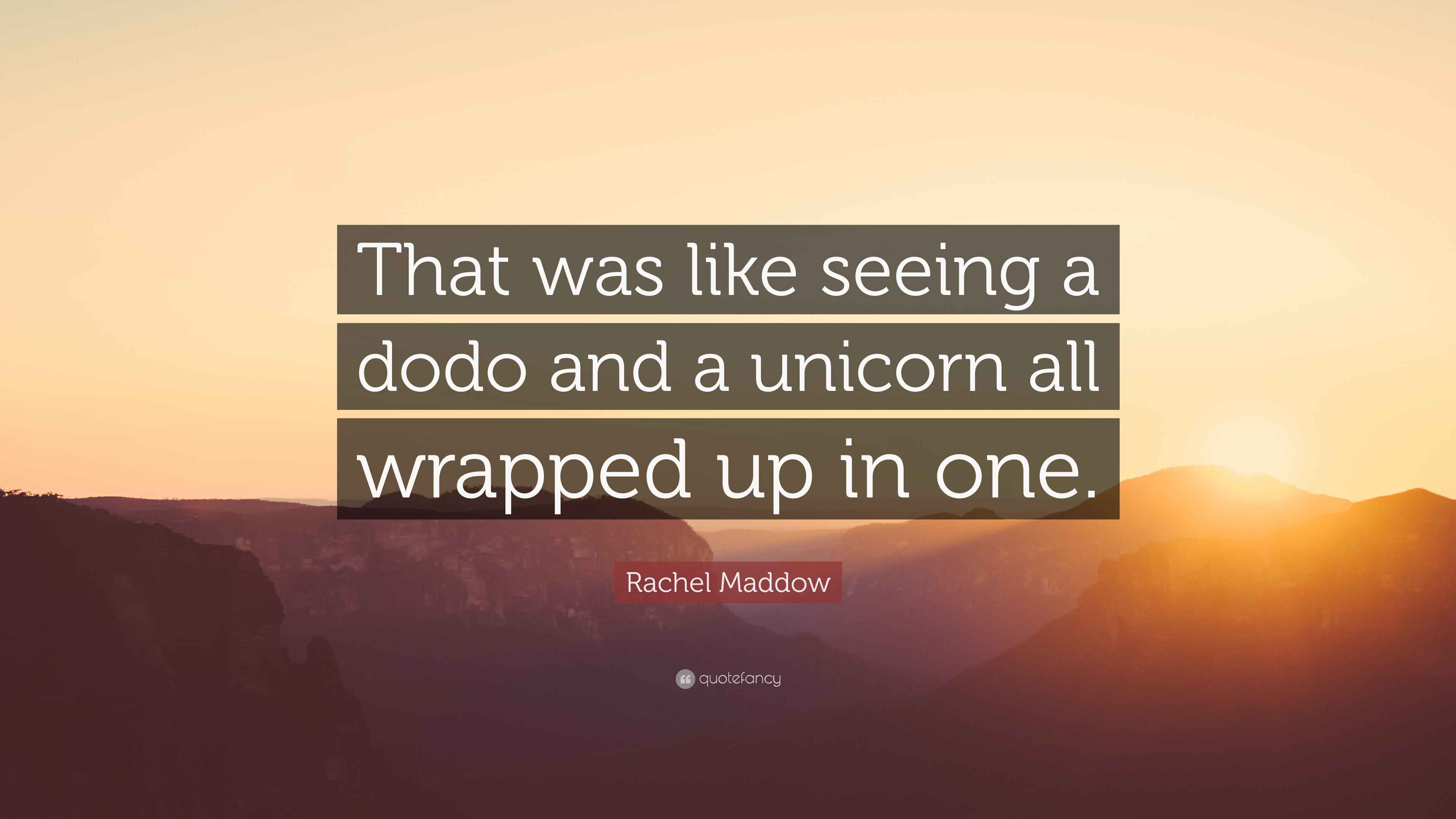 Rachel Maddow Quote: “That was like seeing a dodo and a unicorn all ...