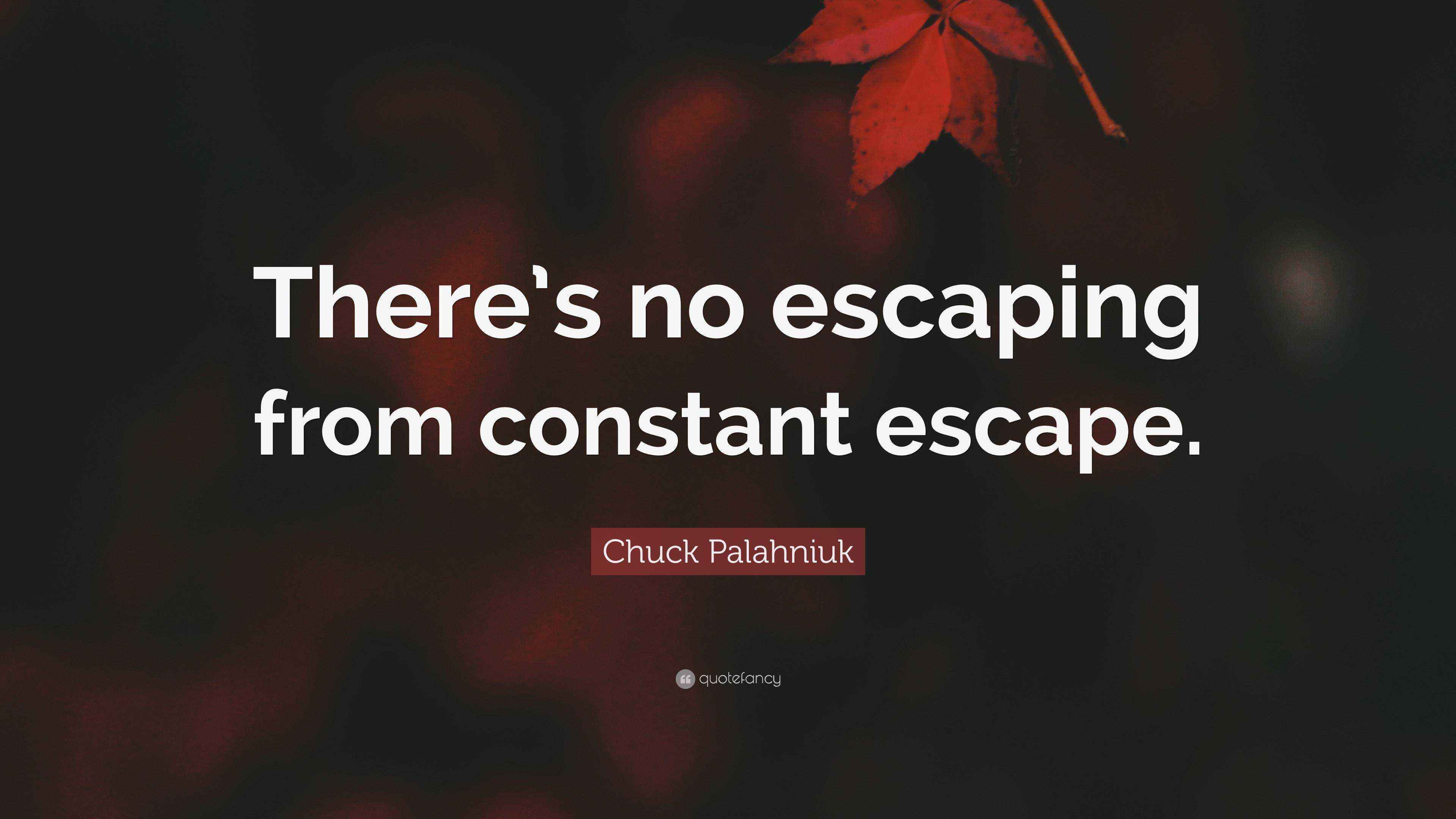 Chuck Palahniuk Quote: “There’s no escaping from constant escape.”
