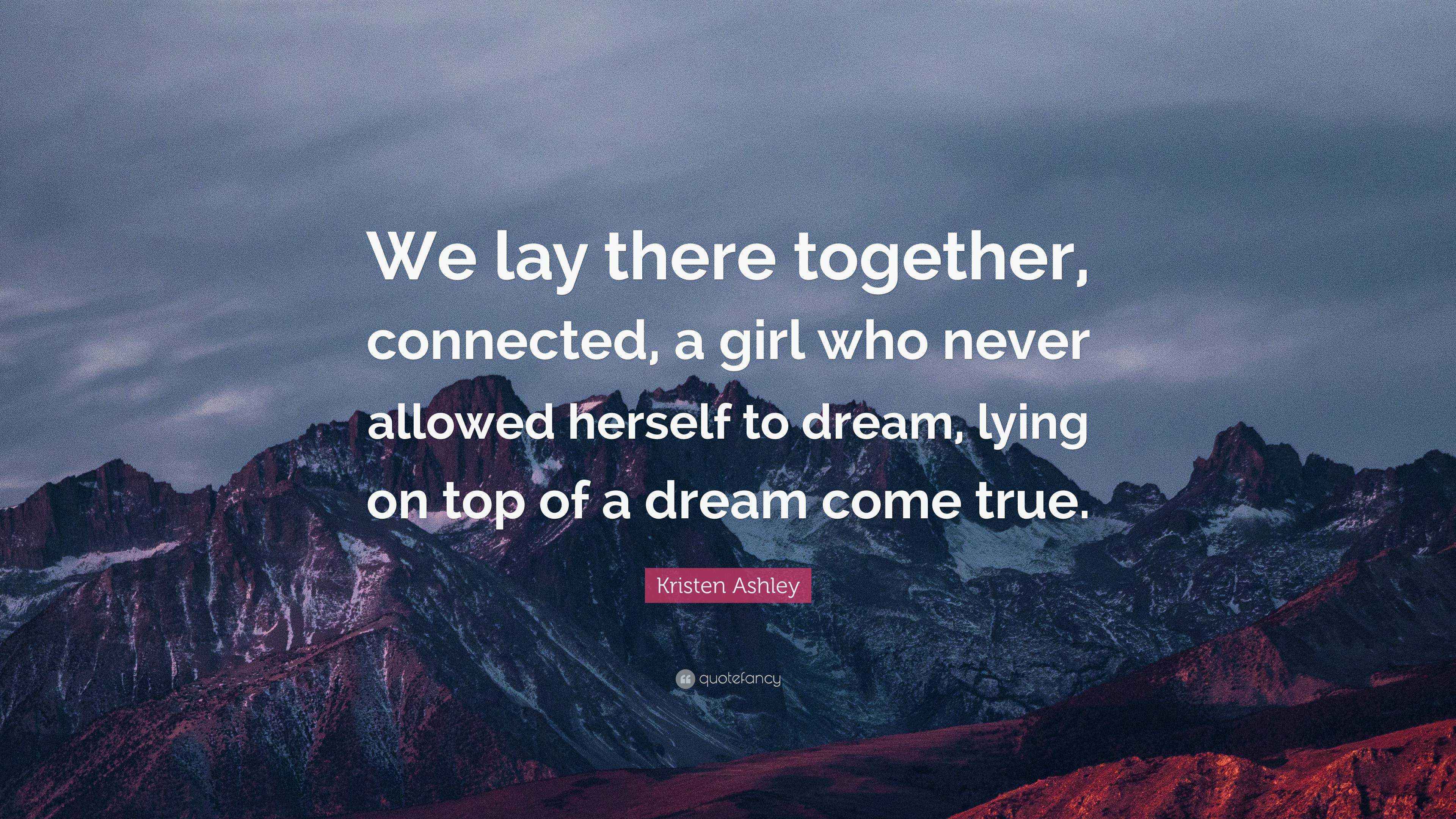 Kristen Ashley Quote: “We lay there together, connected, a girl who ...
