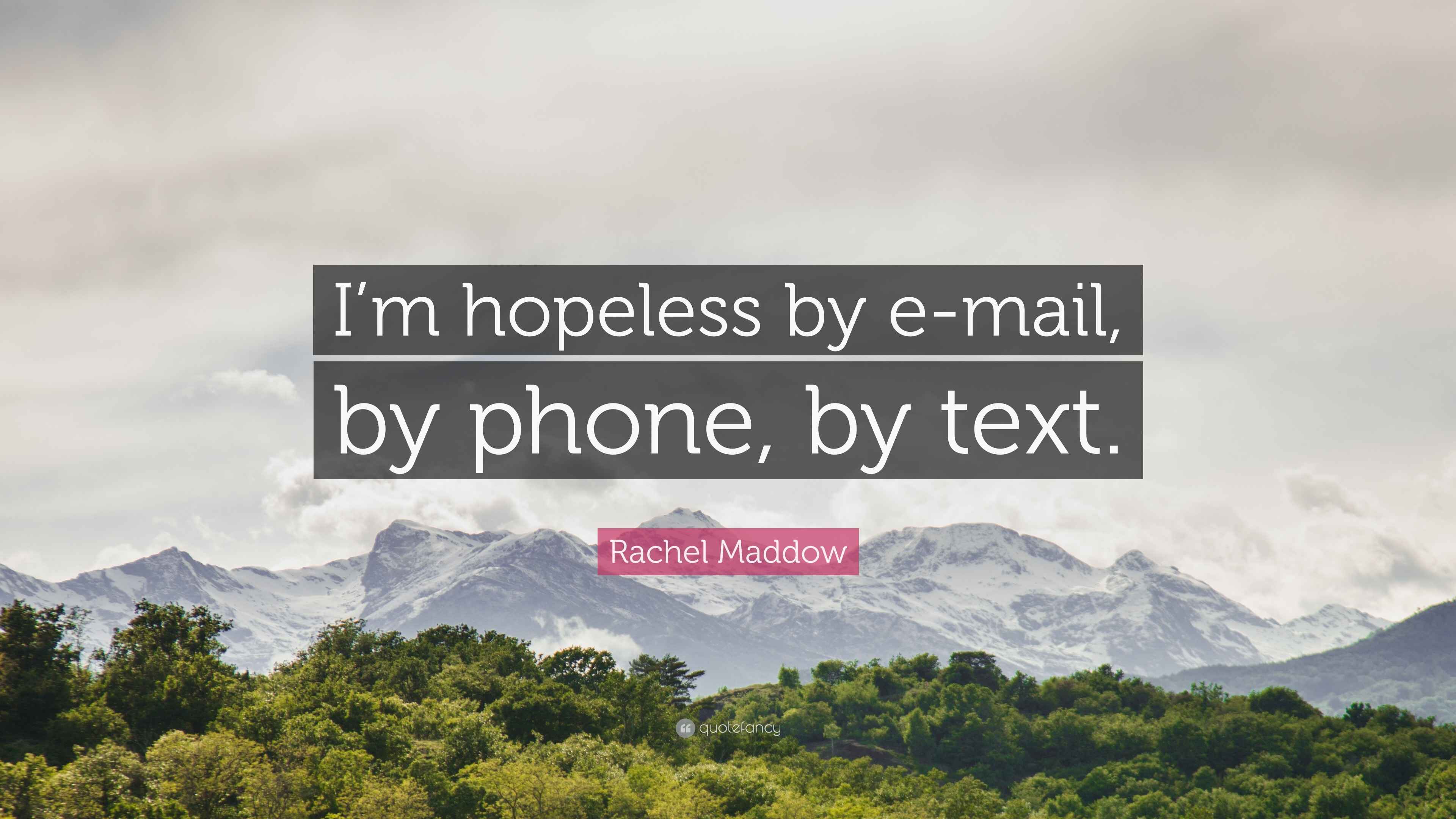 Rachel Maddow Quote: “I’m hopeless by e-mail, by phone, by text.”