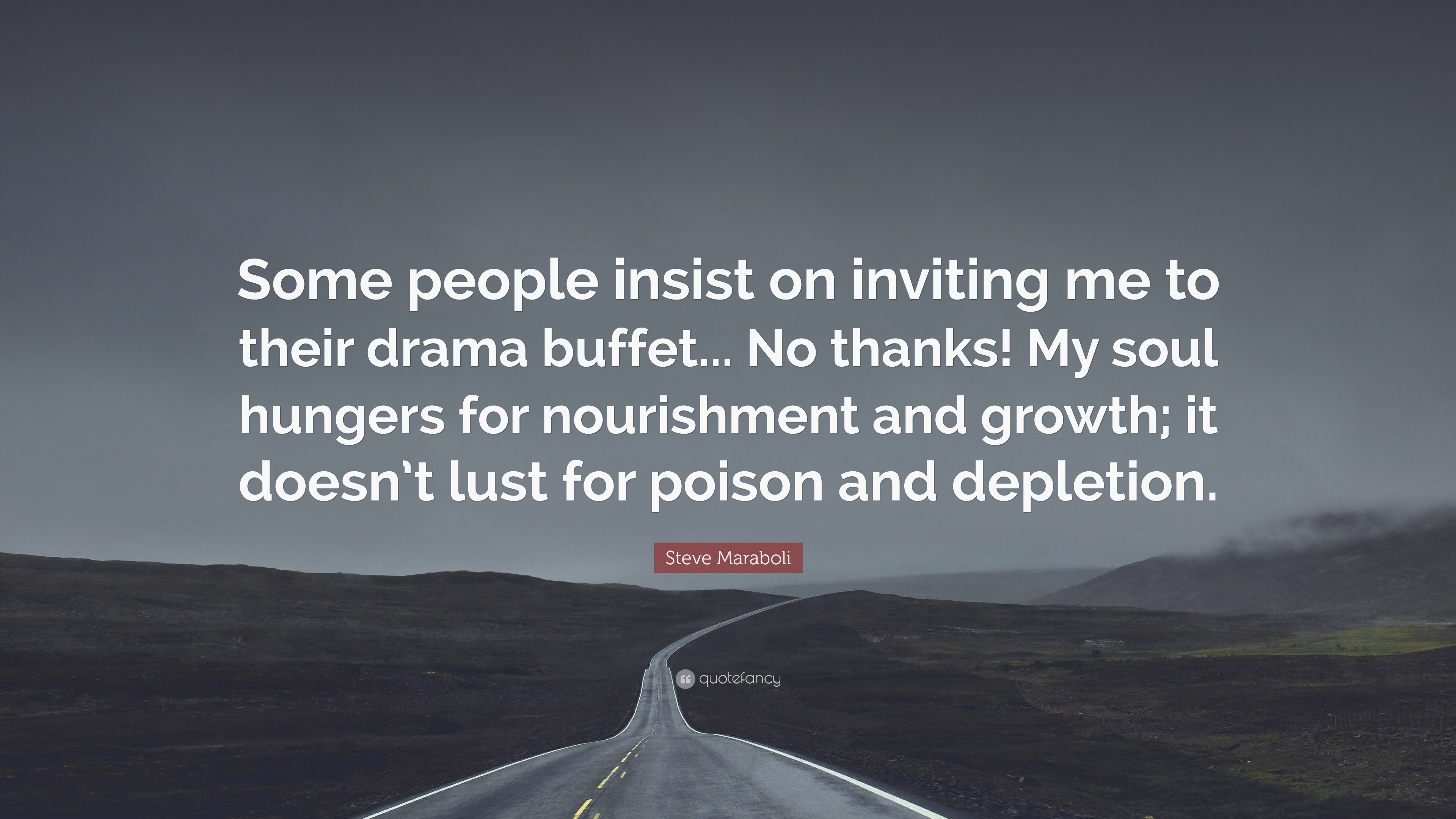Steve Maraboli Quote: “Some people insist on inviting me to their drama ...