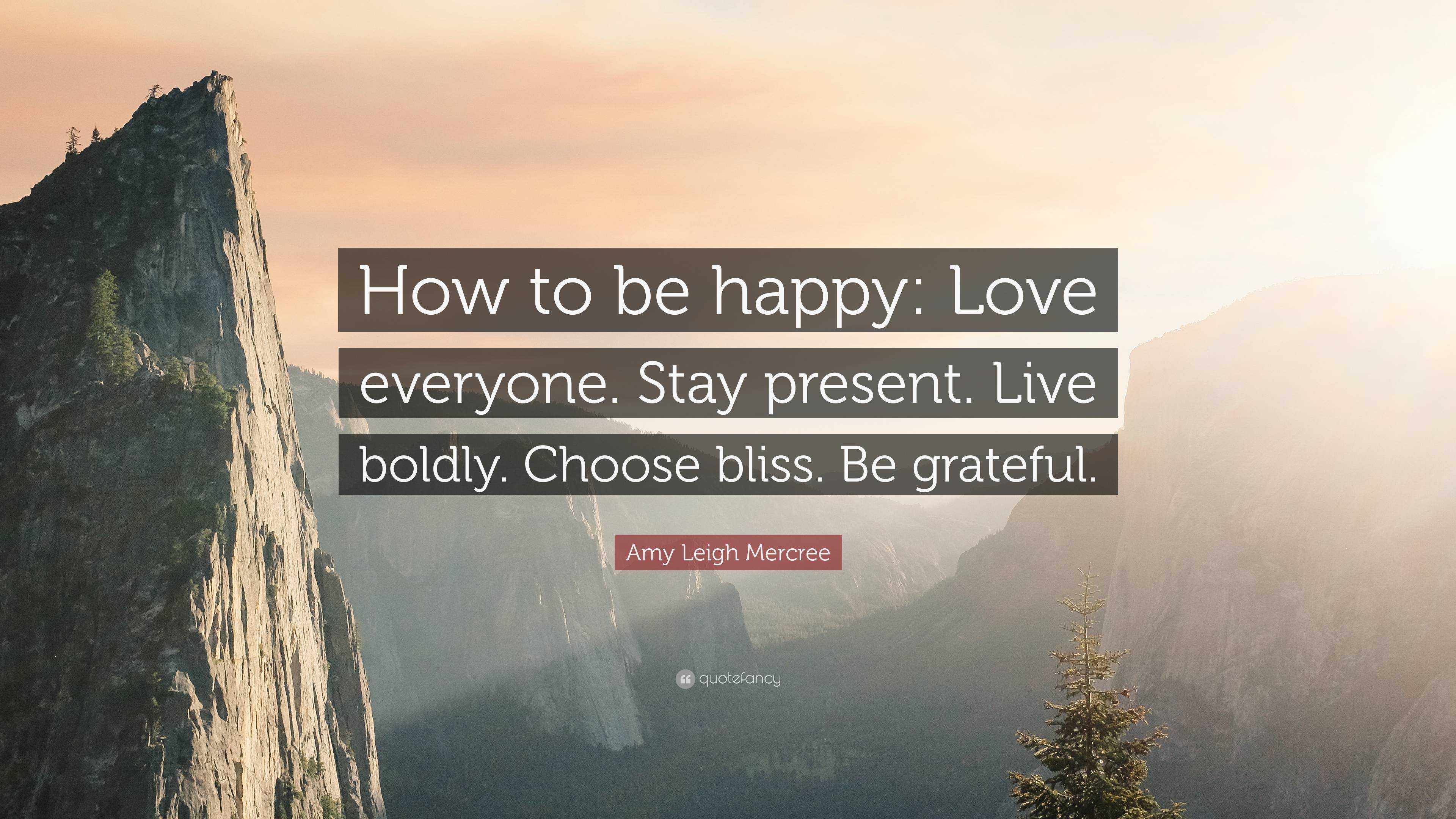 Amy Leigh Mercree Quote: “How to be happy: Love everyone. Stay present ...