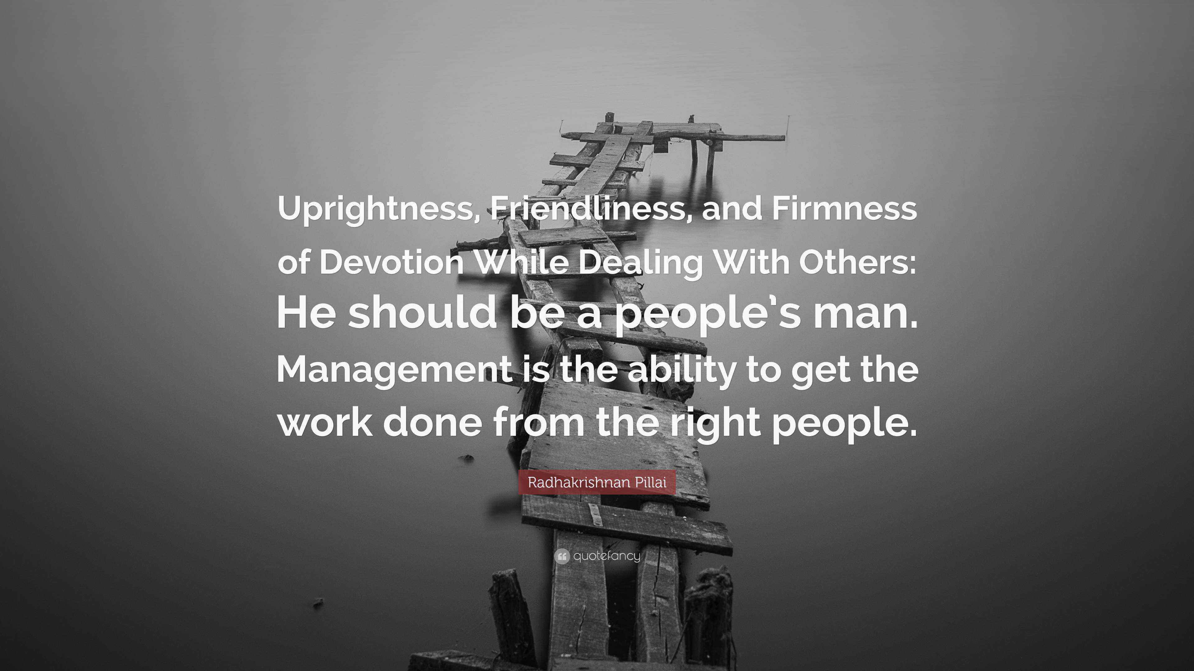 Radhakrishnan Pillai Quote: “Uprightness, Friendliness, and Firmness of ...