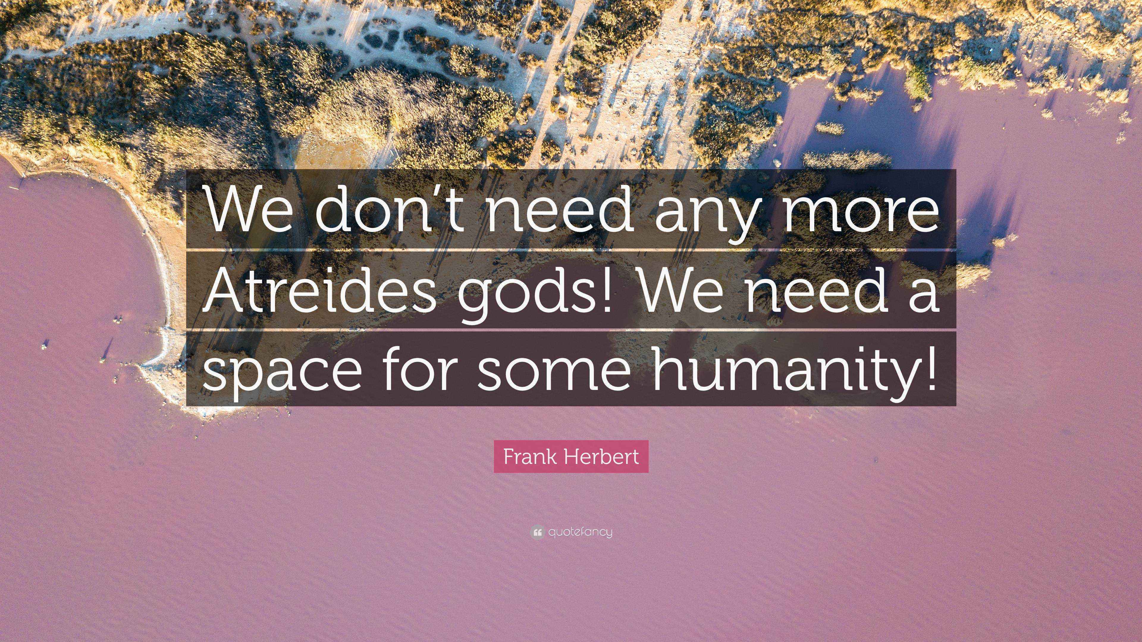 Frank Herbert Quote: “We don’t need any more Atreides gods! We need a ...