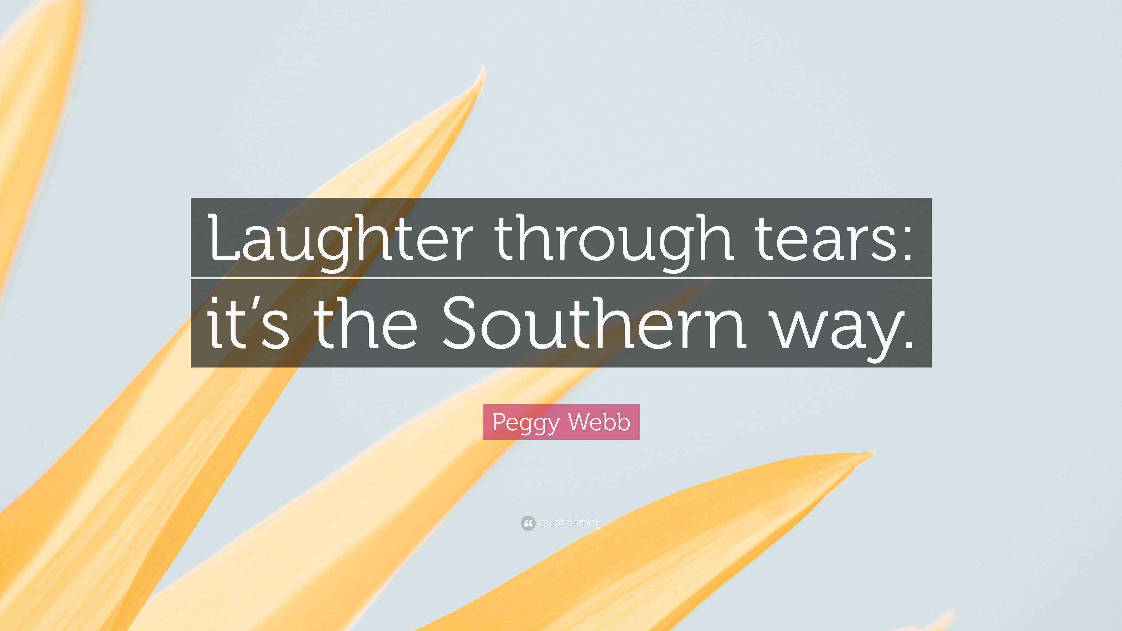 Peggy Webb Quote: “Laughter through tears: it’s the Southern way.”