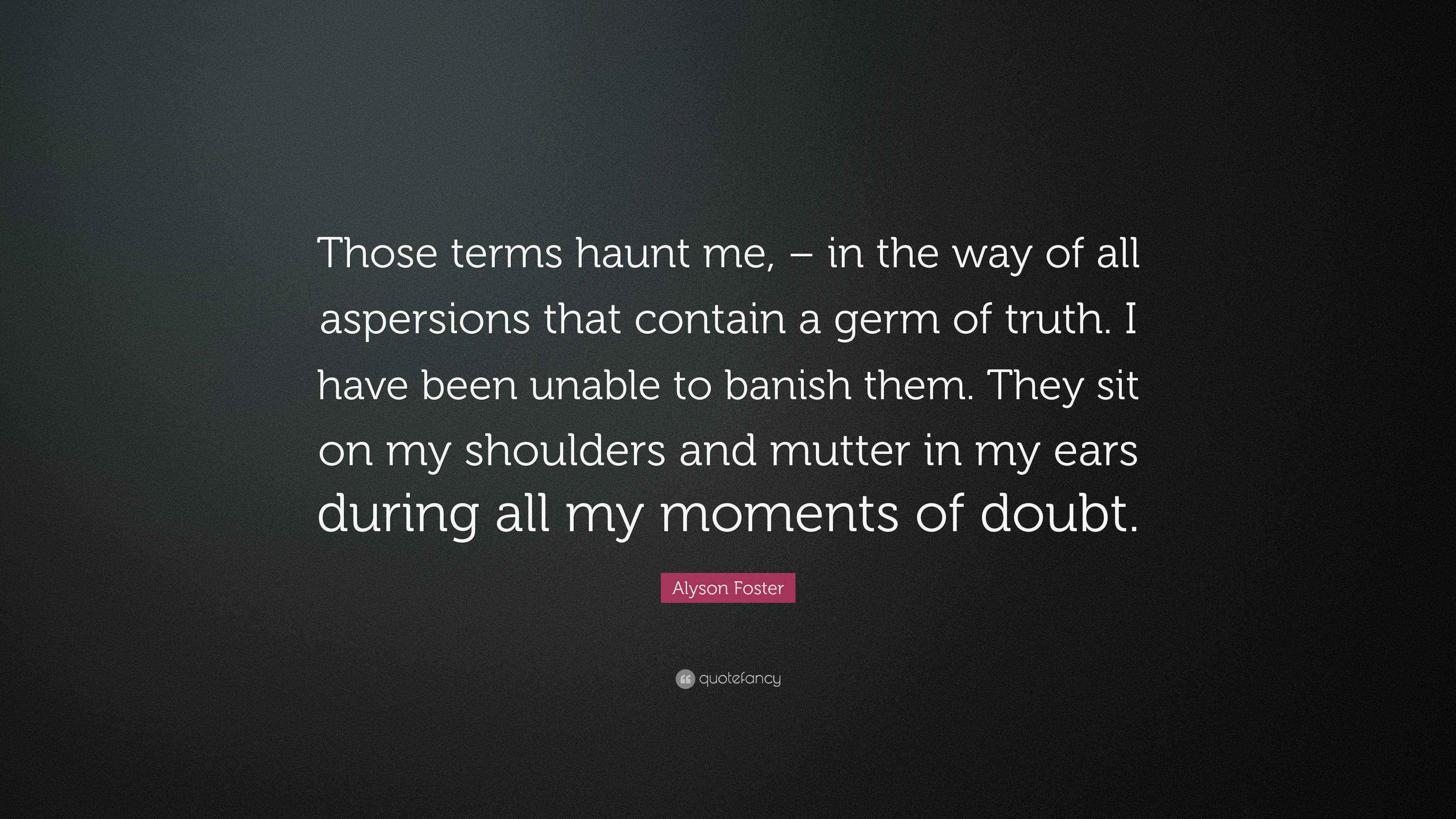 Alyson Foster Quote: “Those terms haunt me, – in the way of all ...