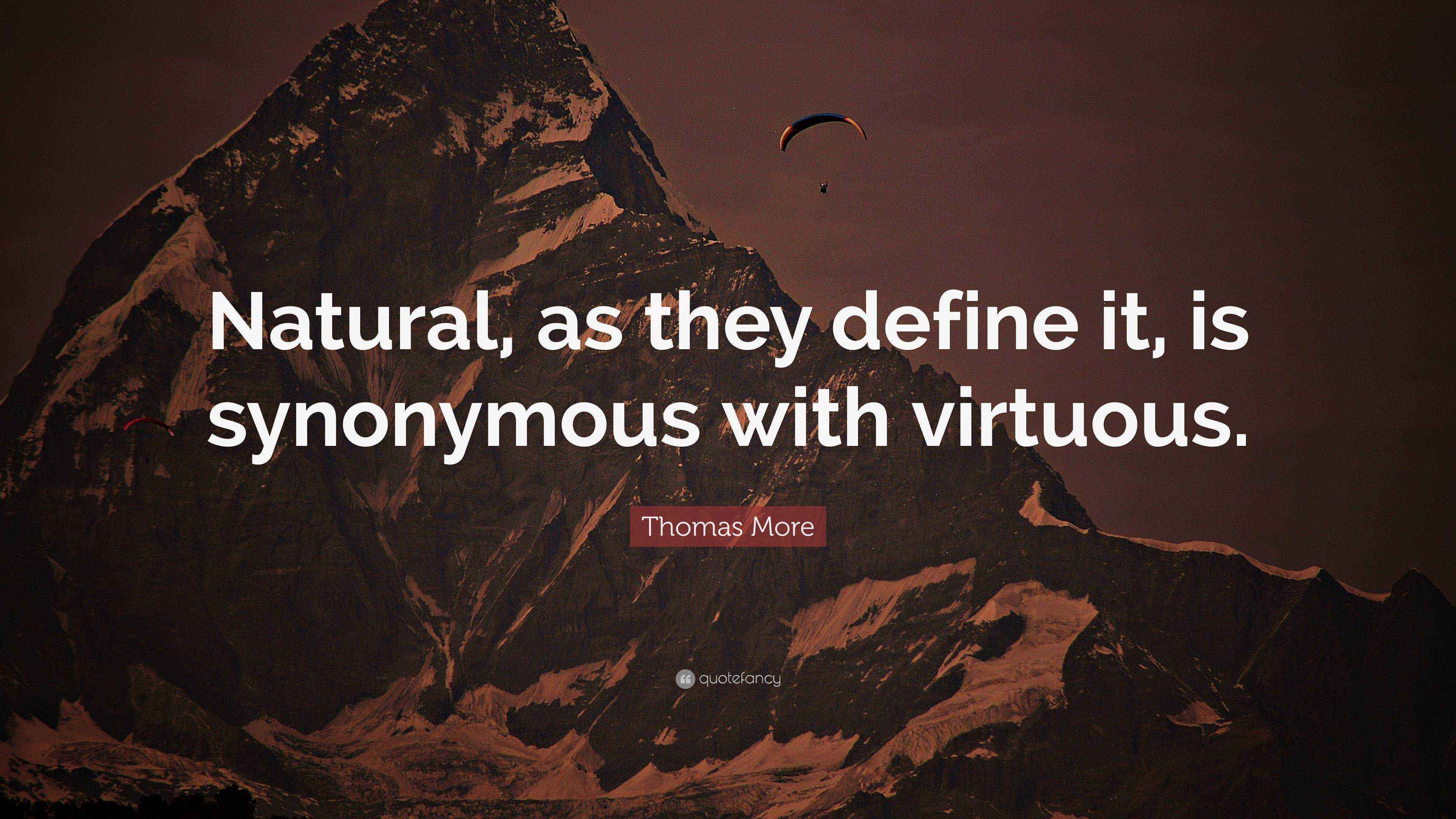 Thomas More Quote: “Natural, as they define it, is synonymous with ...