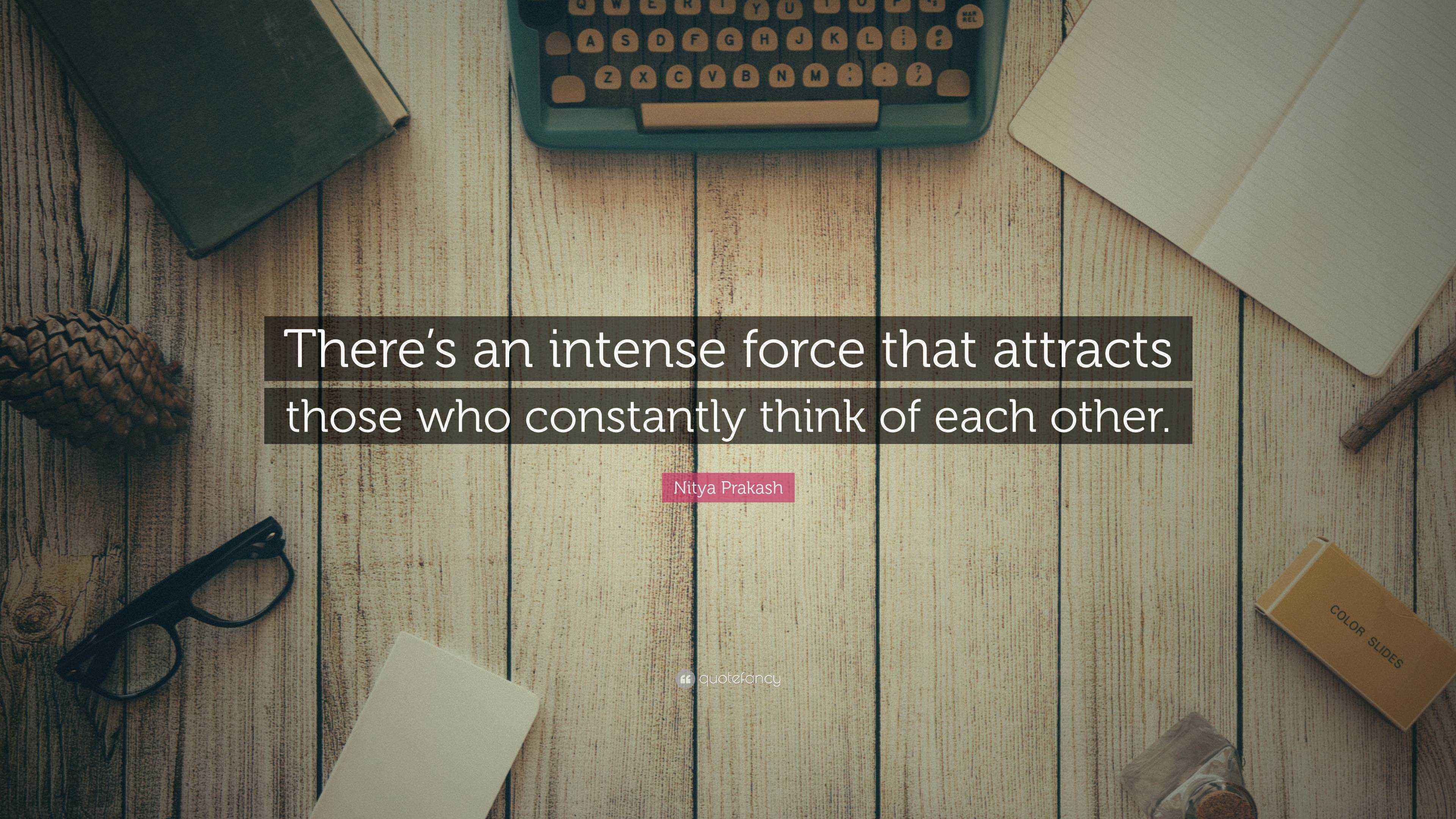 Nitya Prakash Quote: “There’s an intense force that attracts those who ...
