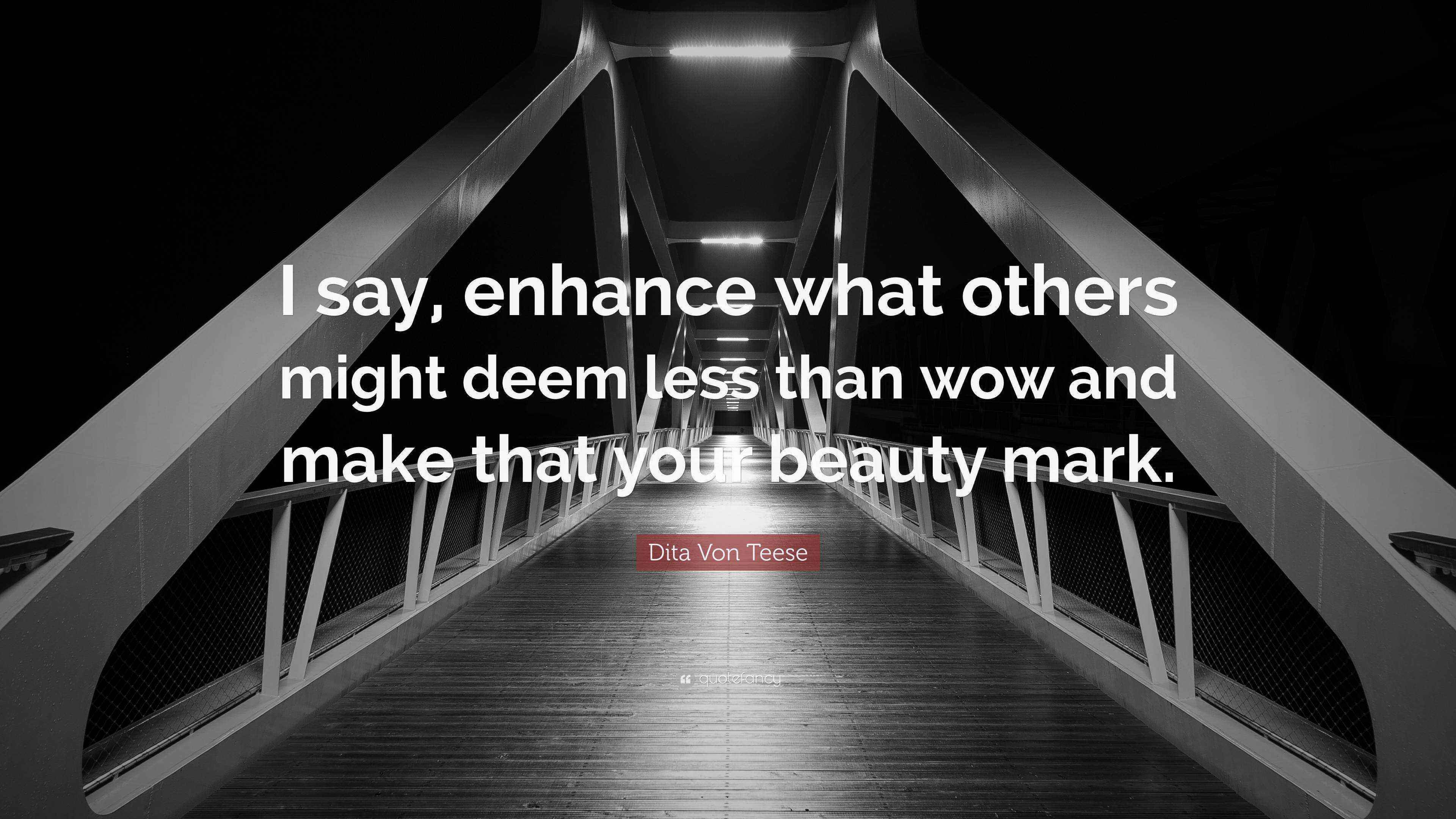 Dita Von Teese Quote: “I say, enhance what others might deem less than ...
