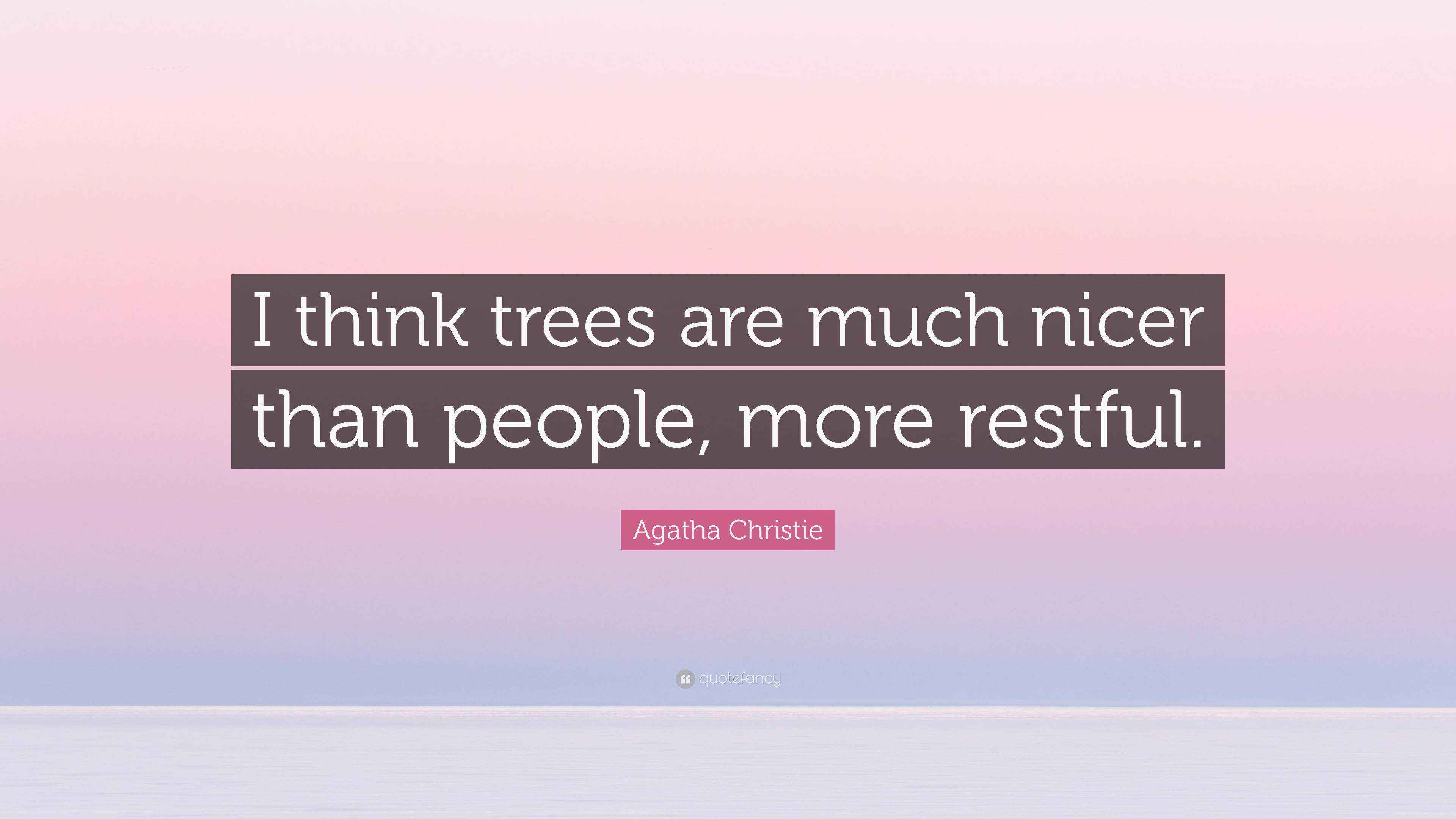Agatha Christie Quote: “I think trees are much nicer than people, more ...
