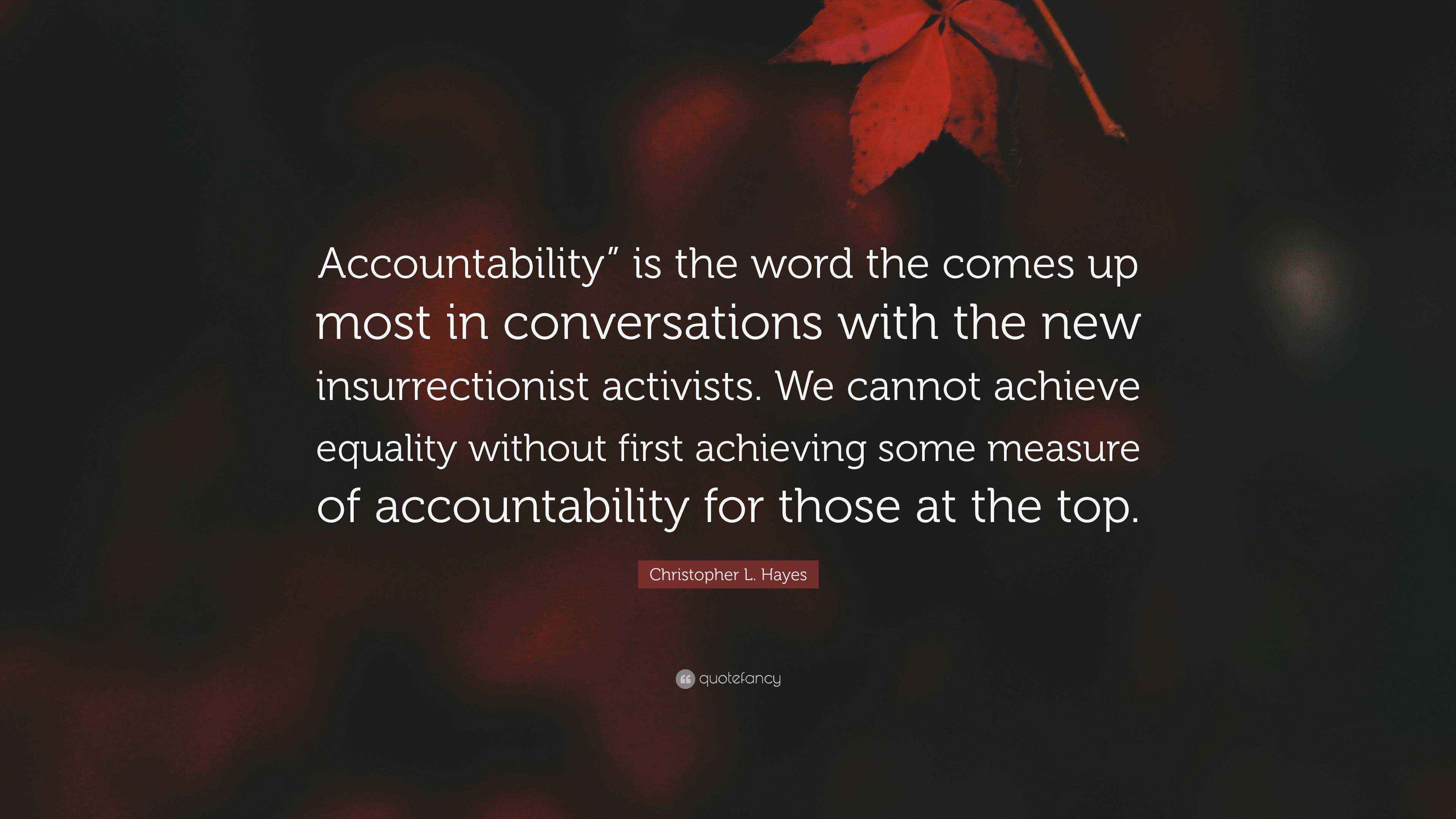 Christopher L. Hayes Quote: “Accountability” is the word the comes up ...