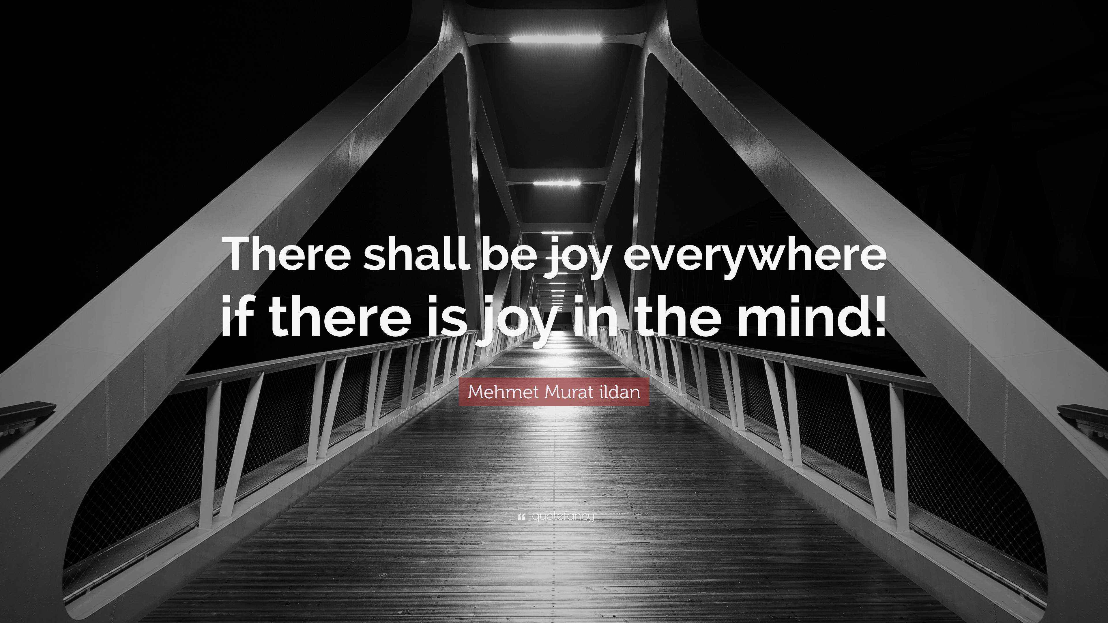 Mehmet Murat ildan Quote: “There shall be joy everywhere if there is ...