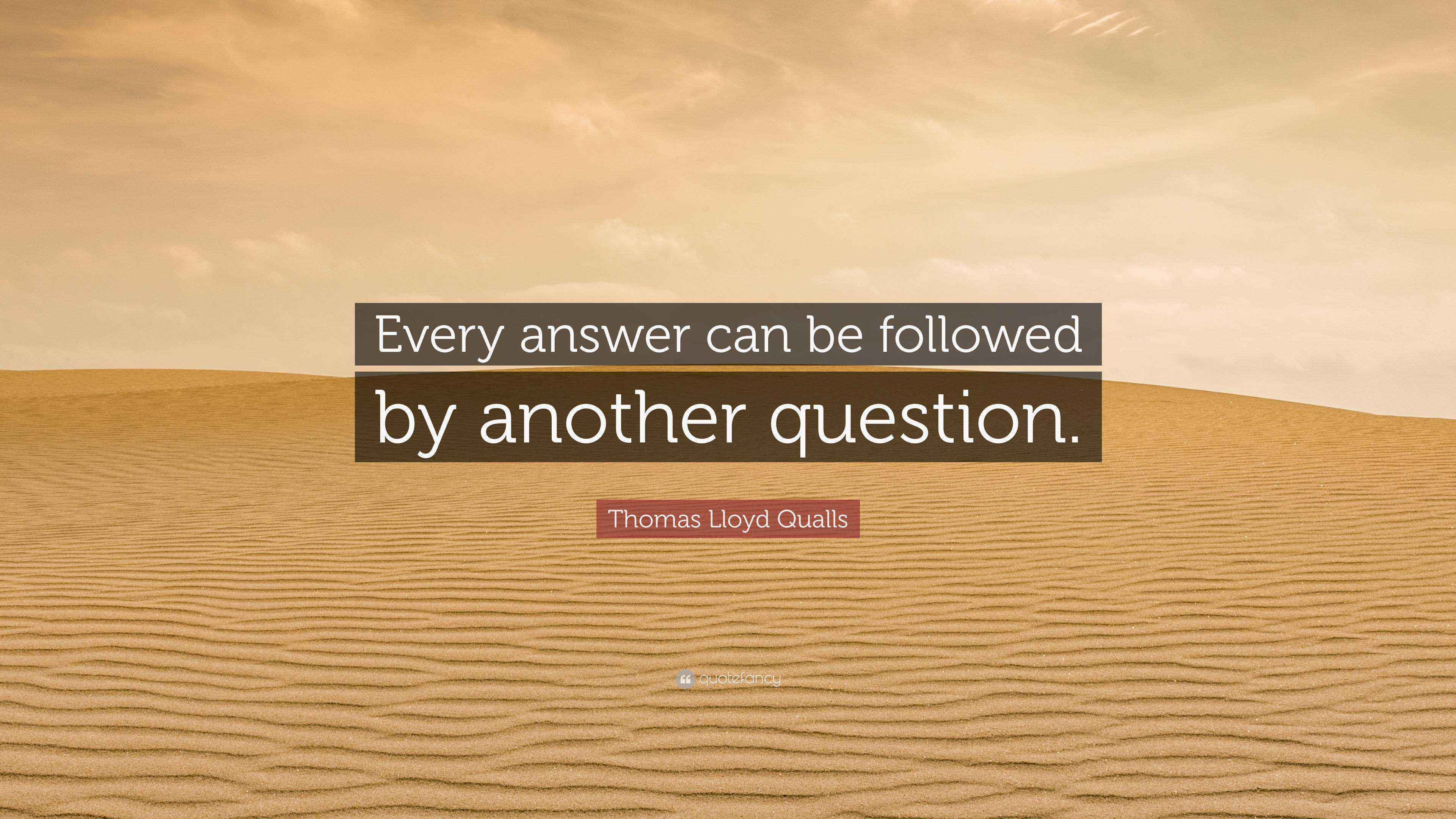 Thomas Lloyd Qualls Quote: “Every answer can be followed by another ...