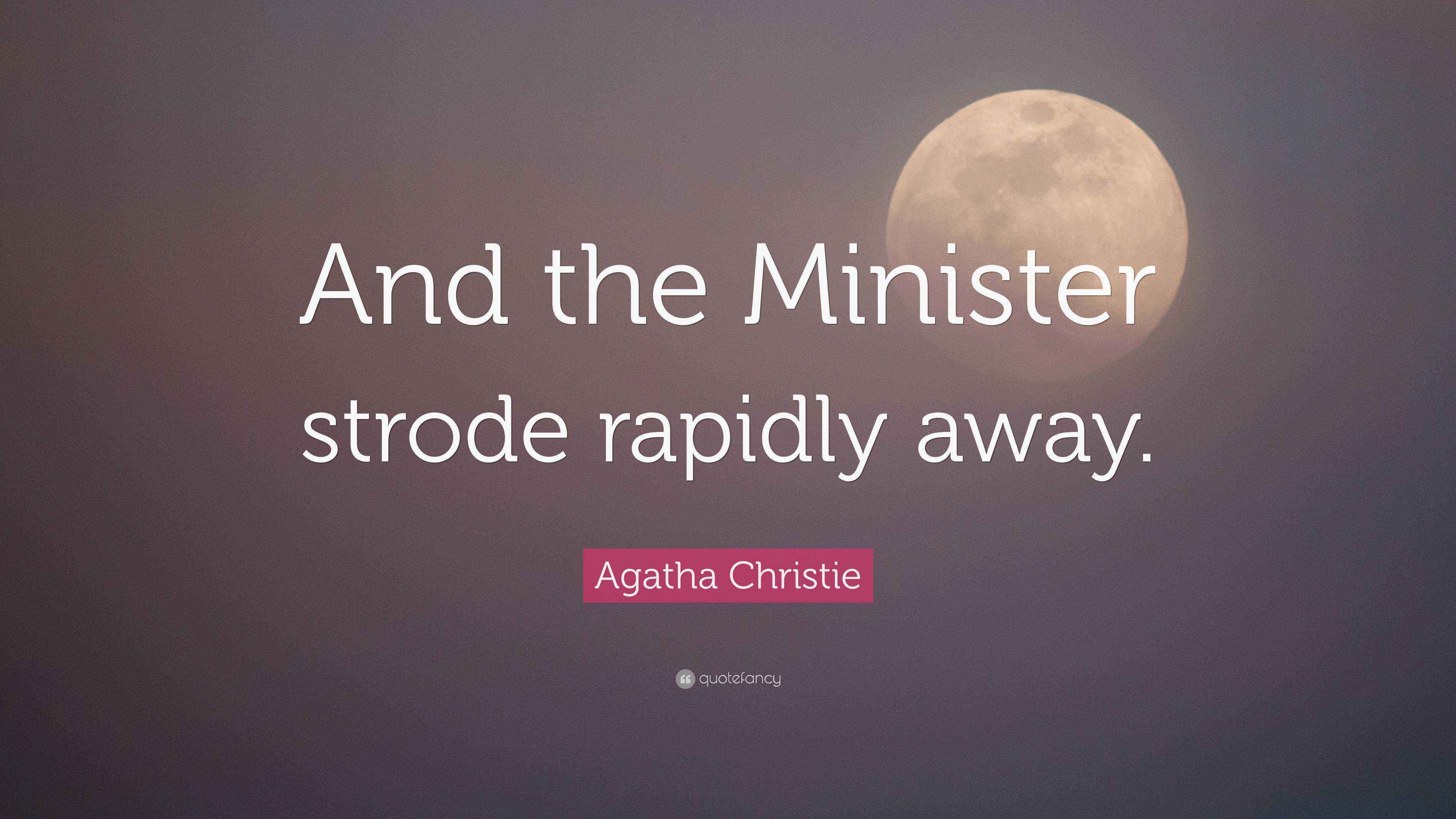 Agatha Christie Quote: “And the Minister strode rapidly away.”