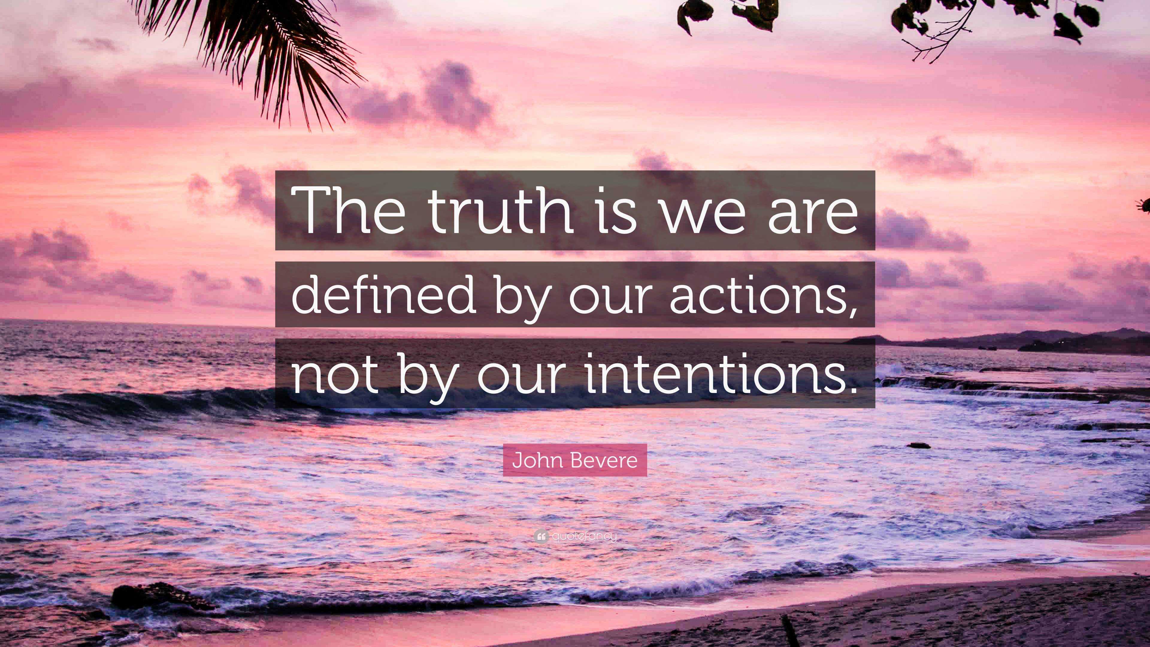 John Bevere Quote: “The truth is we are defined by our actions, not by ...
