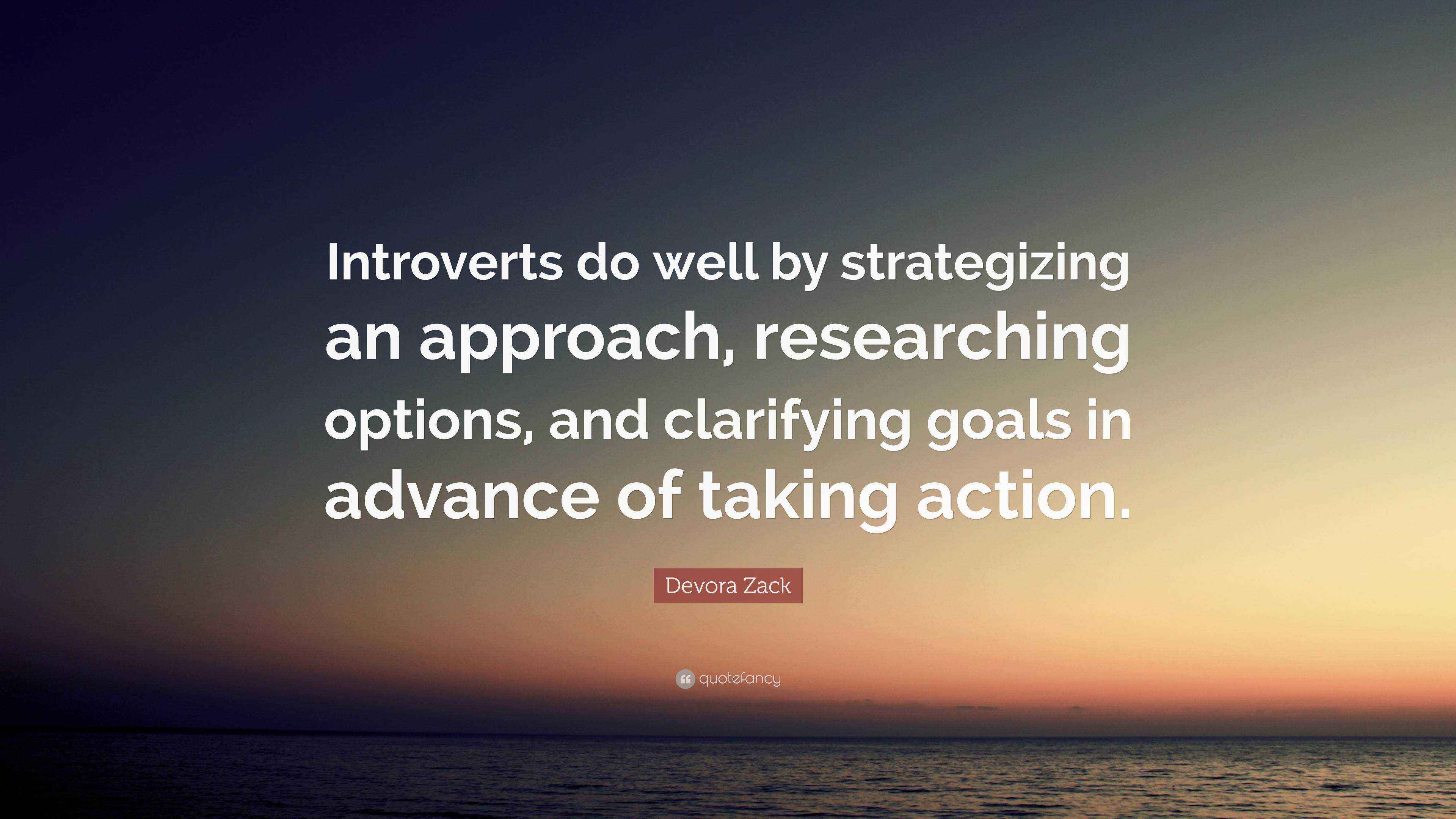 Devora Zack Quote: “Introverts do well by strategizing an approach, researching options, and ...