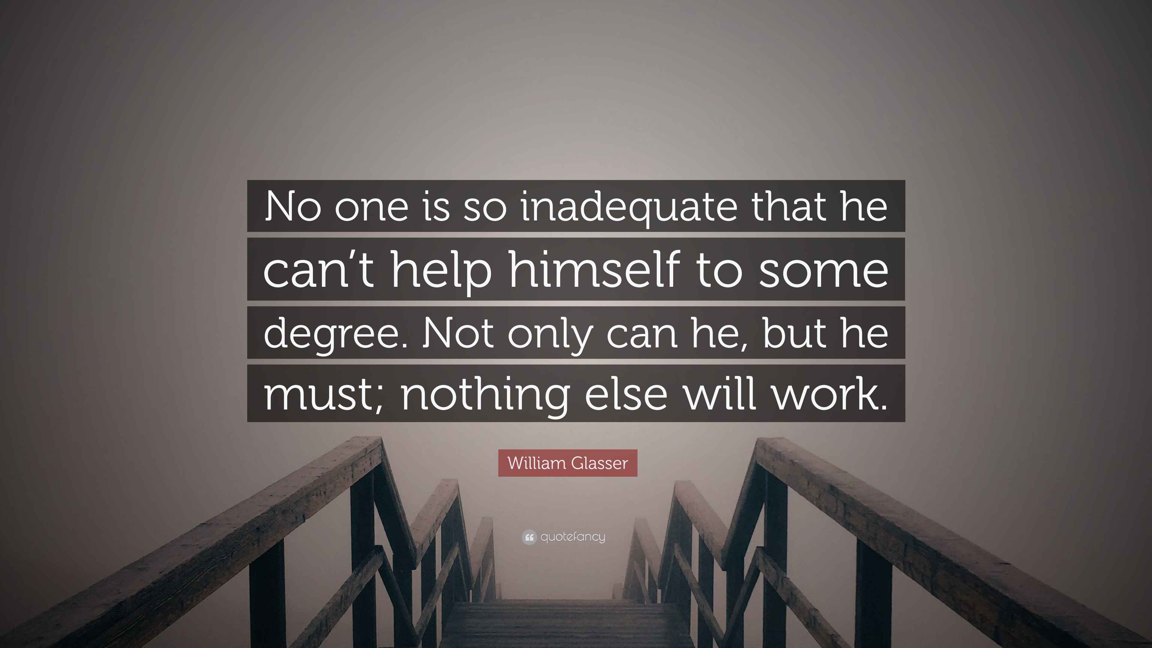 William Glasser Quote: “No one is so inadequate that he can’t help ...