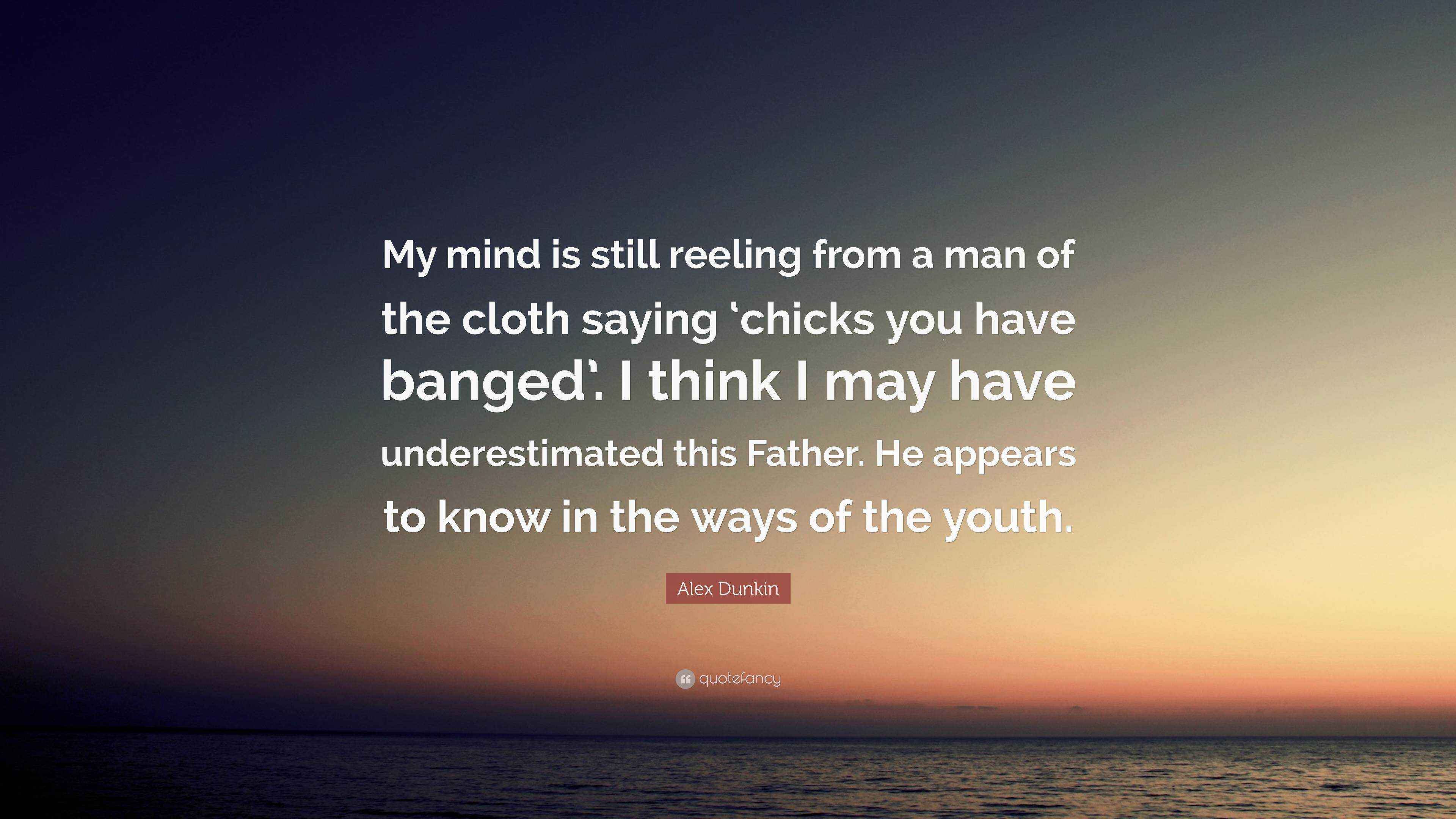 Alex Dunkin Quote: “My mind is still reeling from a man of the cloth ...