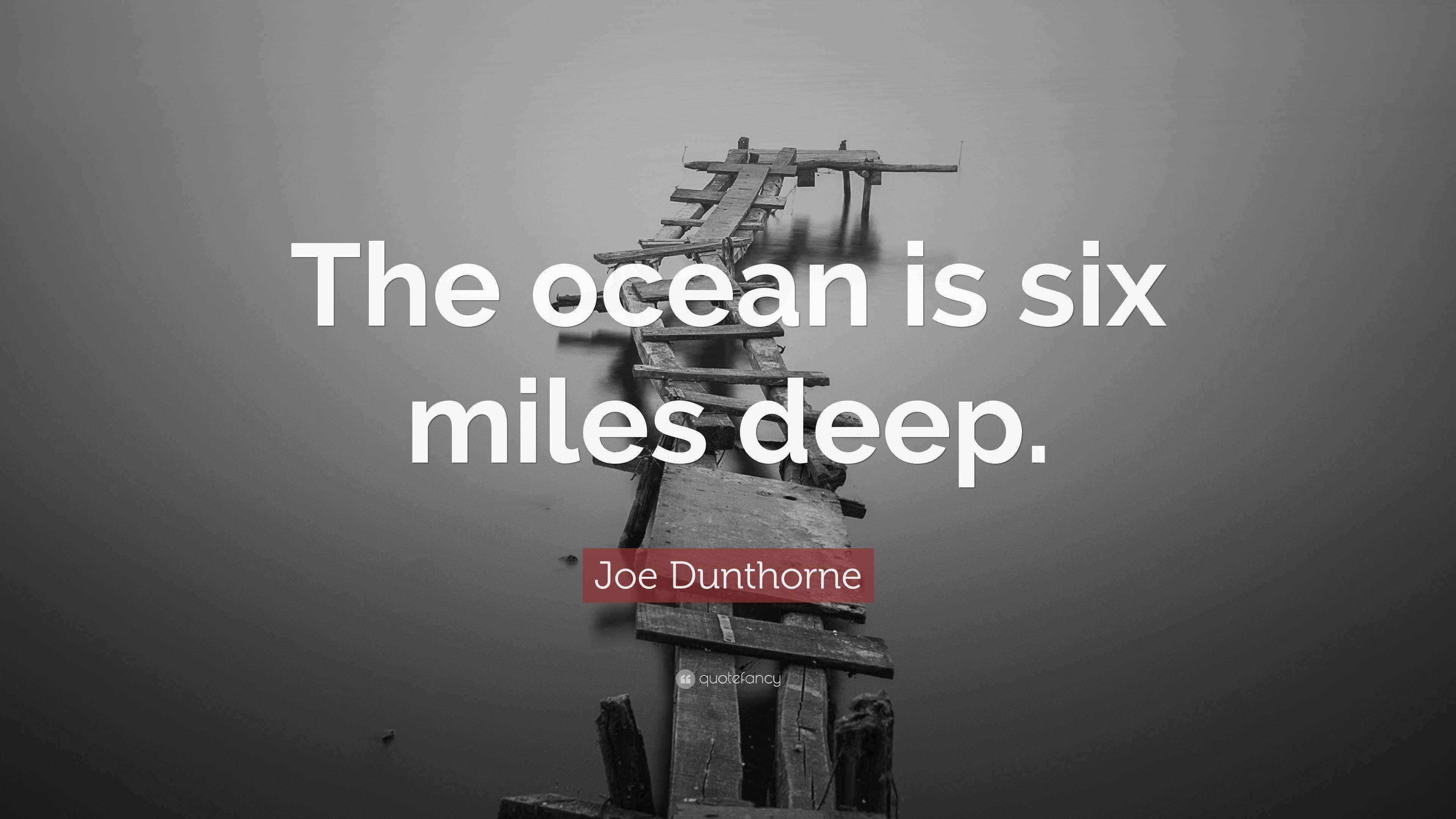 Joe Dunthorne Quote: “The ocean is six miles deep.”