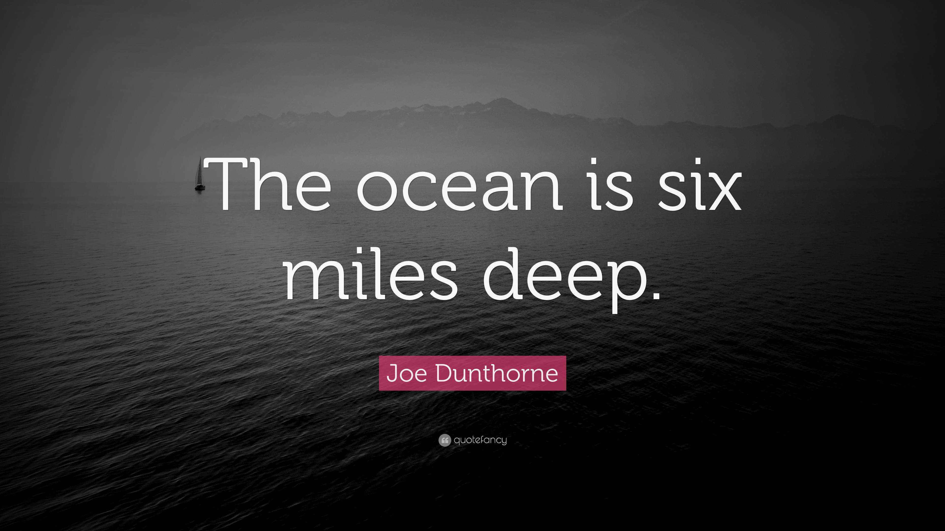Joe Dunthorne Quote: “The ocean is six miles deep.”