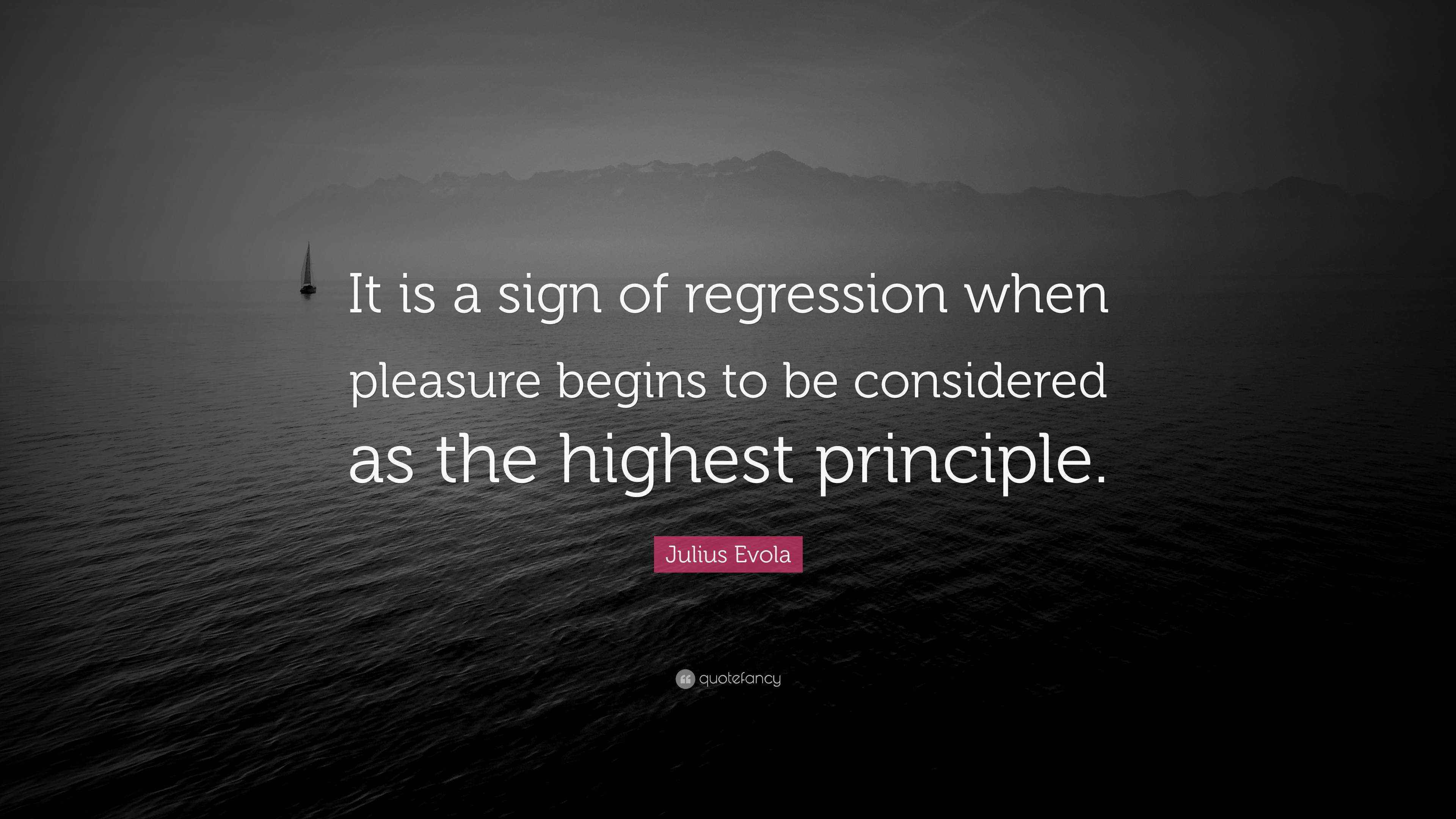 Julius Evola Quote: “It is a sign of regression when pleasure begins to ...