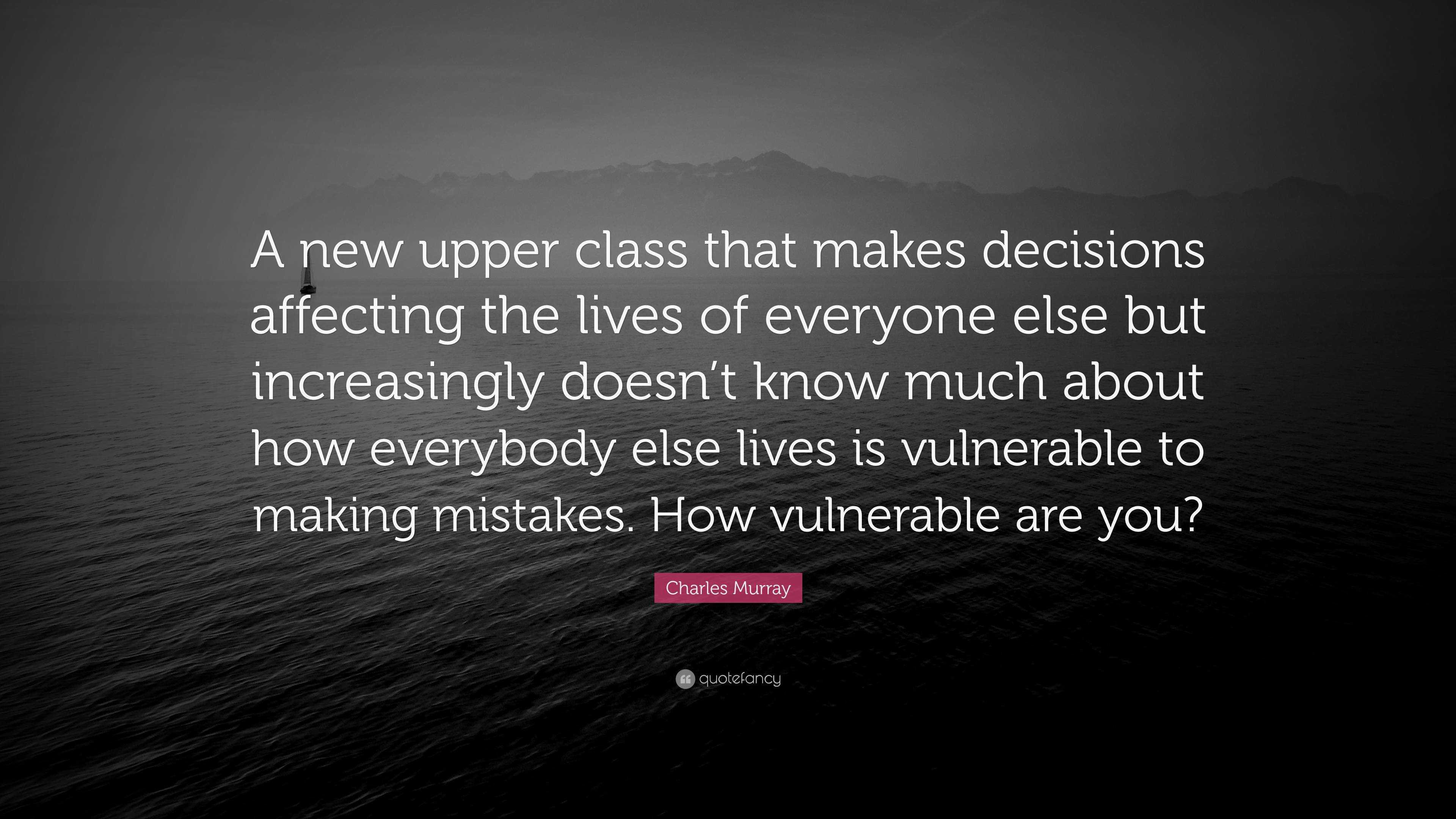Charles Murray Quote: “A new upper class that makes decisions affecting ...