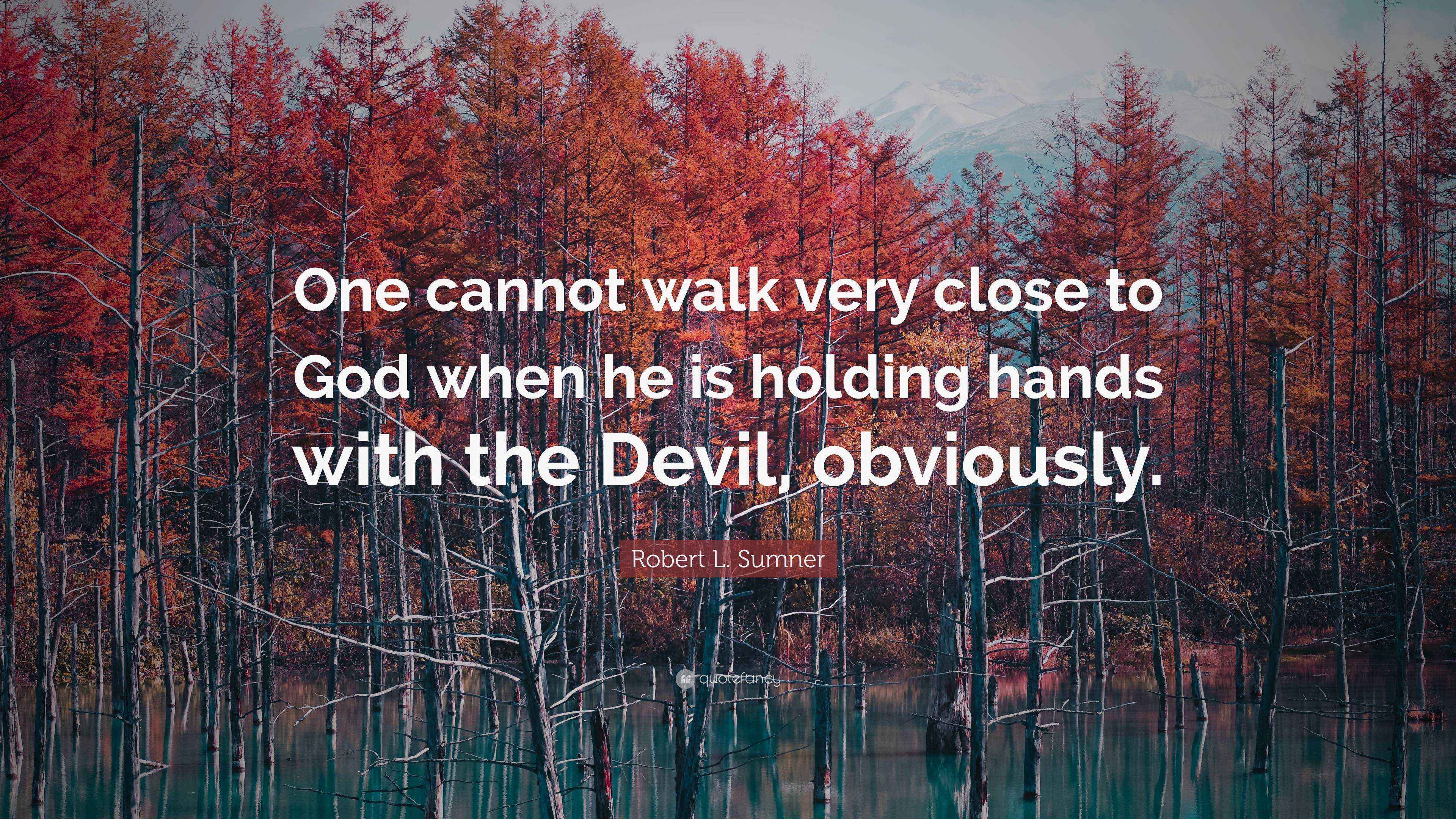Robert L. Sumner Quote: “One cannot walk very close to God when he is ...