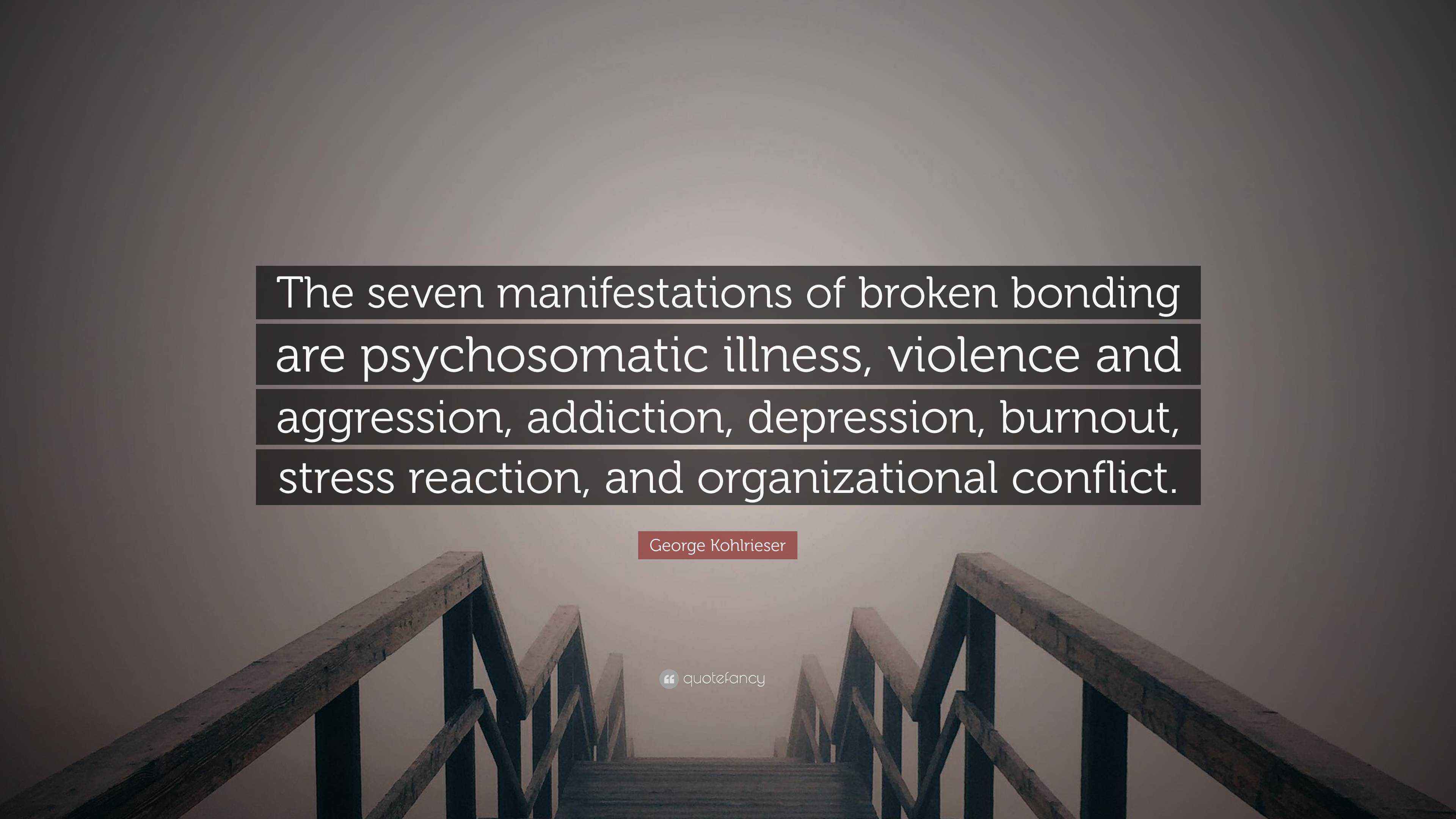 George Kohlrieser Quote: “The seven manifestations of broken bonding ...