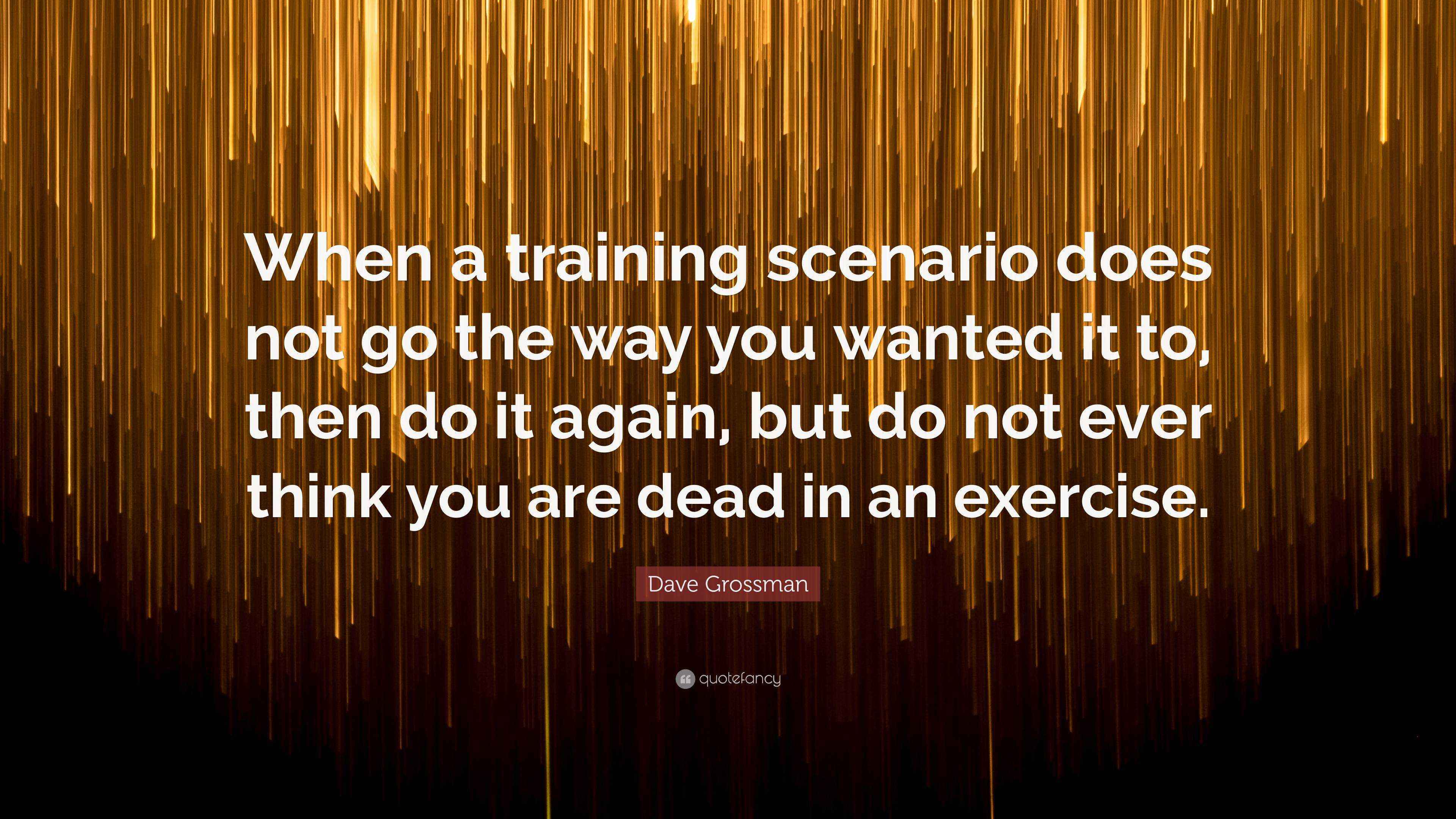 Dave Grossman Quote: “When a training scenario does not go the way you ...