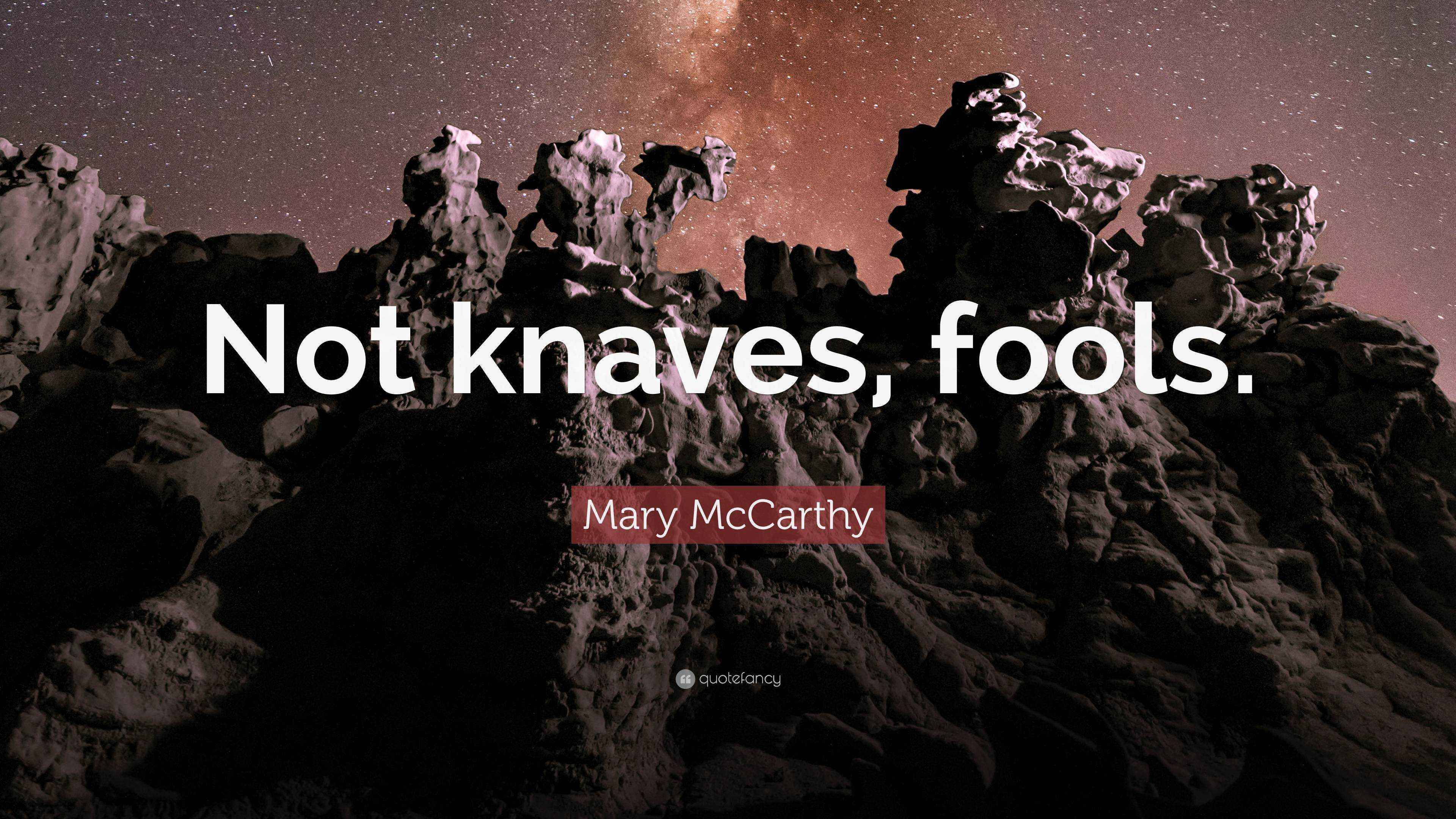 Mary McCarthy Quote: “Not knaves, fools.”