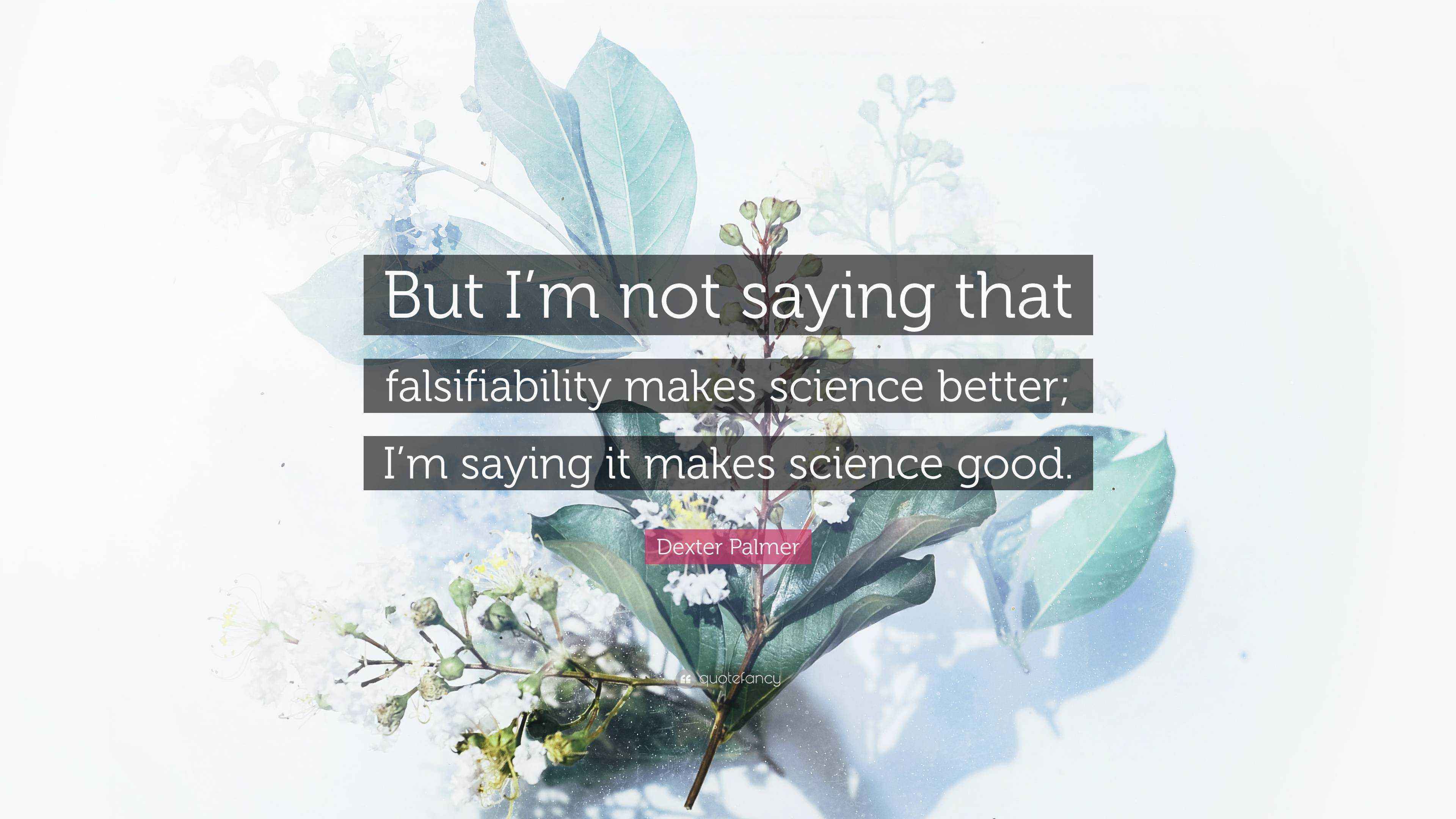 Dexter Palmer Quote: “But I’m not saying that falsifiability makes ...