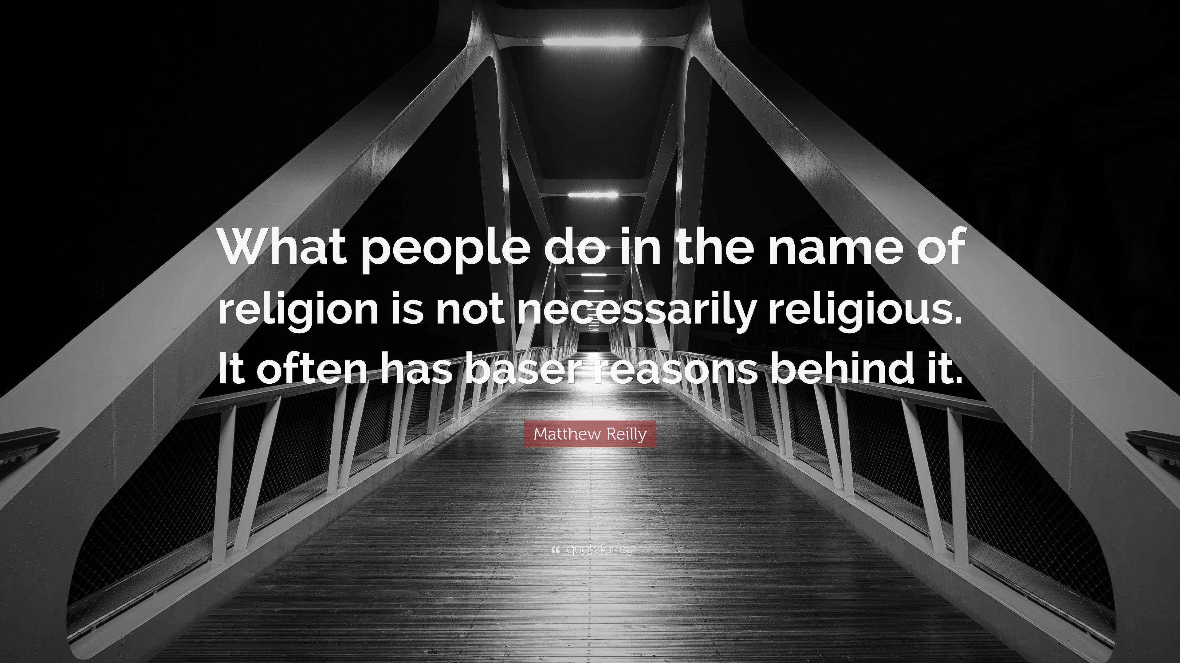 Matthew Reilly Quote: “What people do in the name of religion is not ...