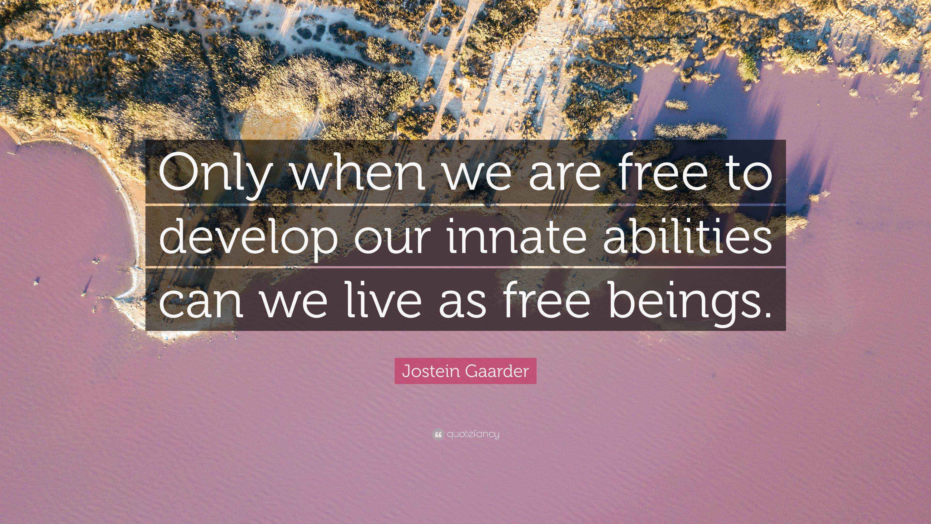 Jostein Gaarder Quote: “Only when we are free to develop our innate ...