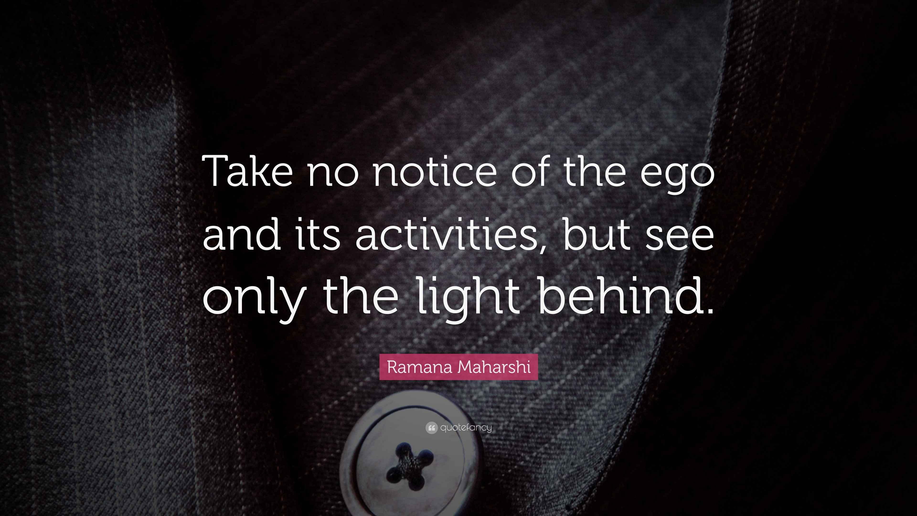 Ramana Maharshi Quote: “Take no notice of the ego and its activities ...