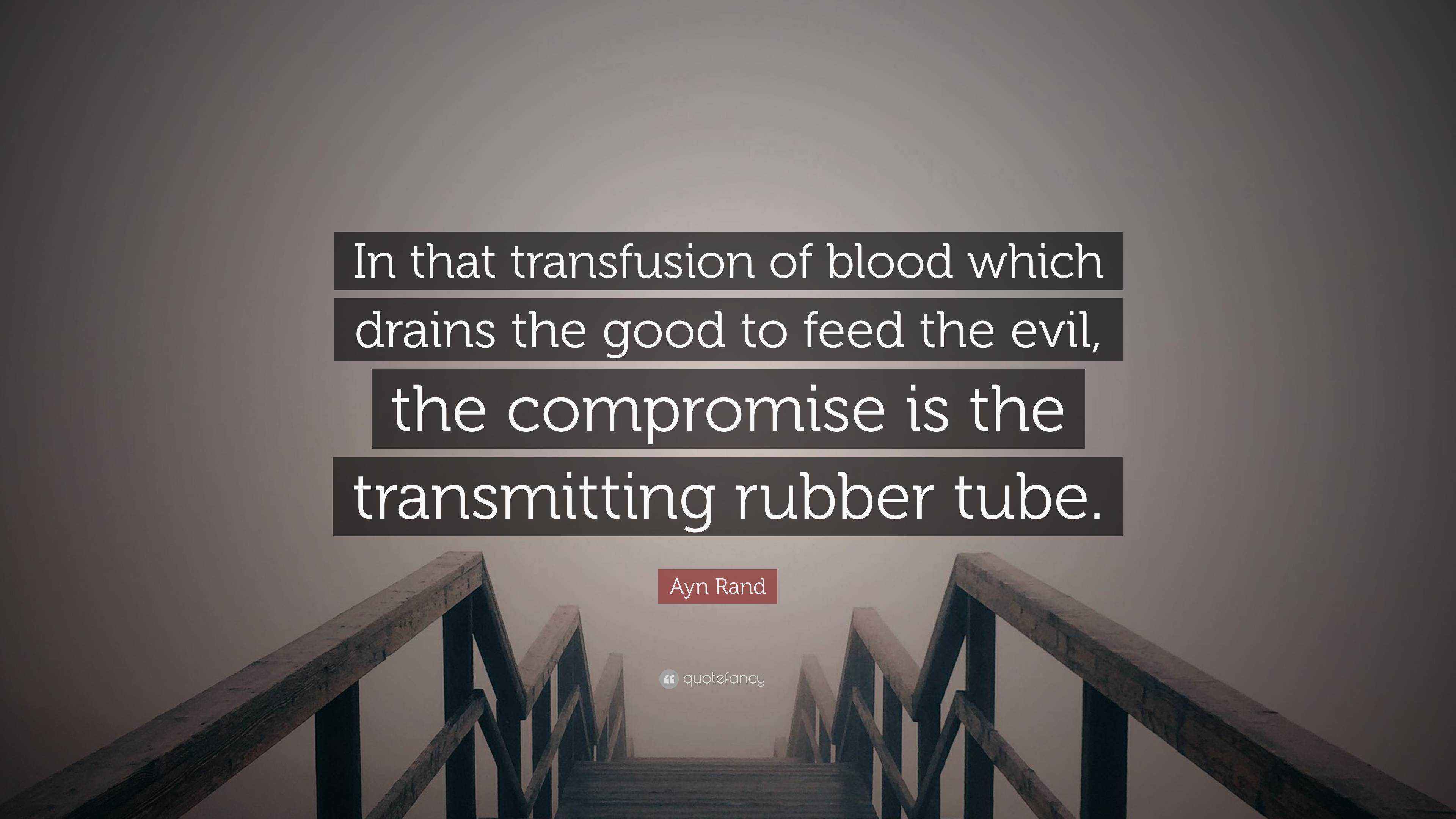 Ayn Rand Quote: “In that transfusion of blood which drains the good to ...