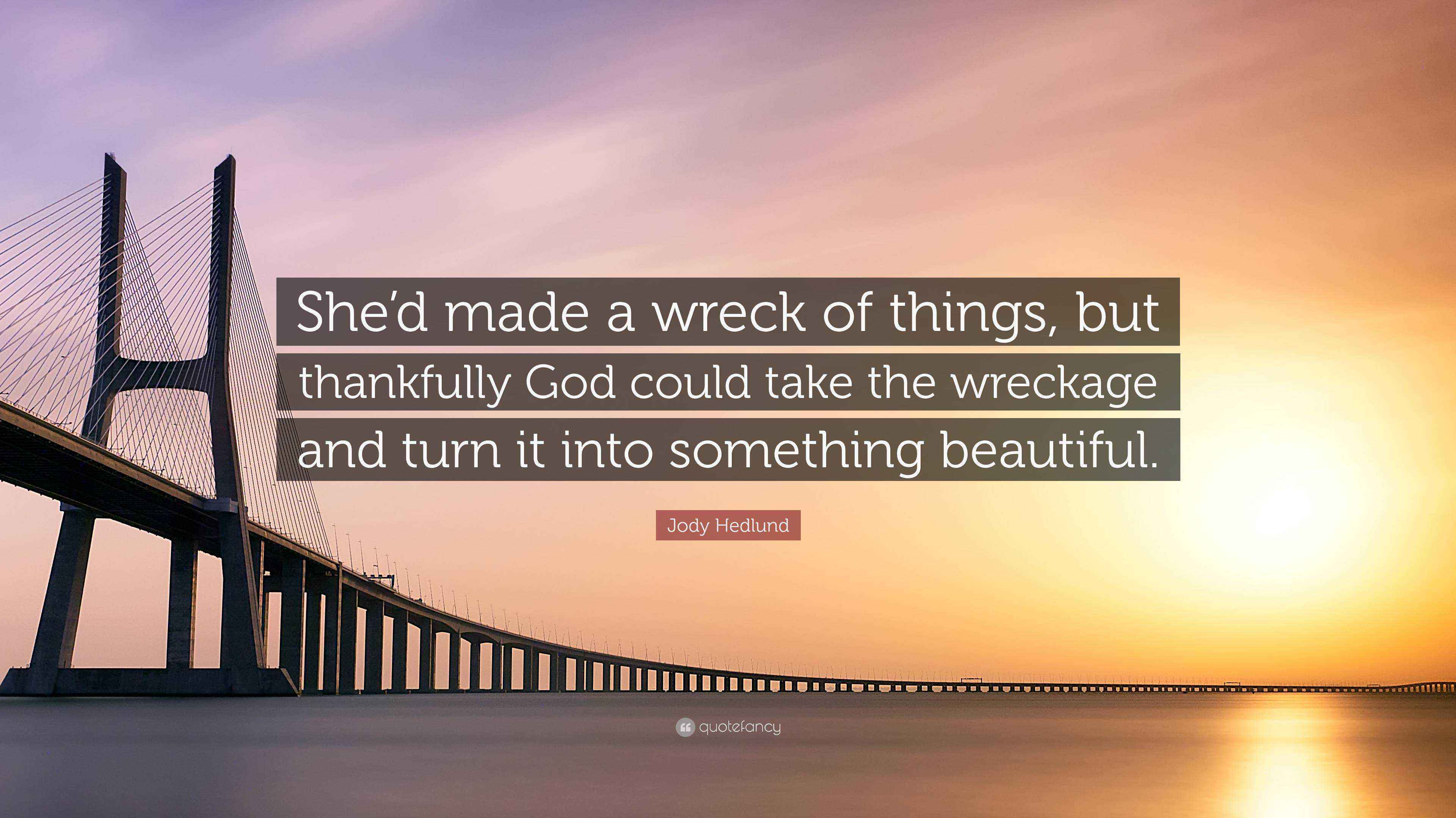Jody Hedlund Quote: “She’d made a wreck of things, but thankfully God ...
