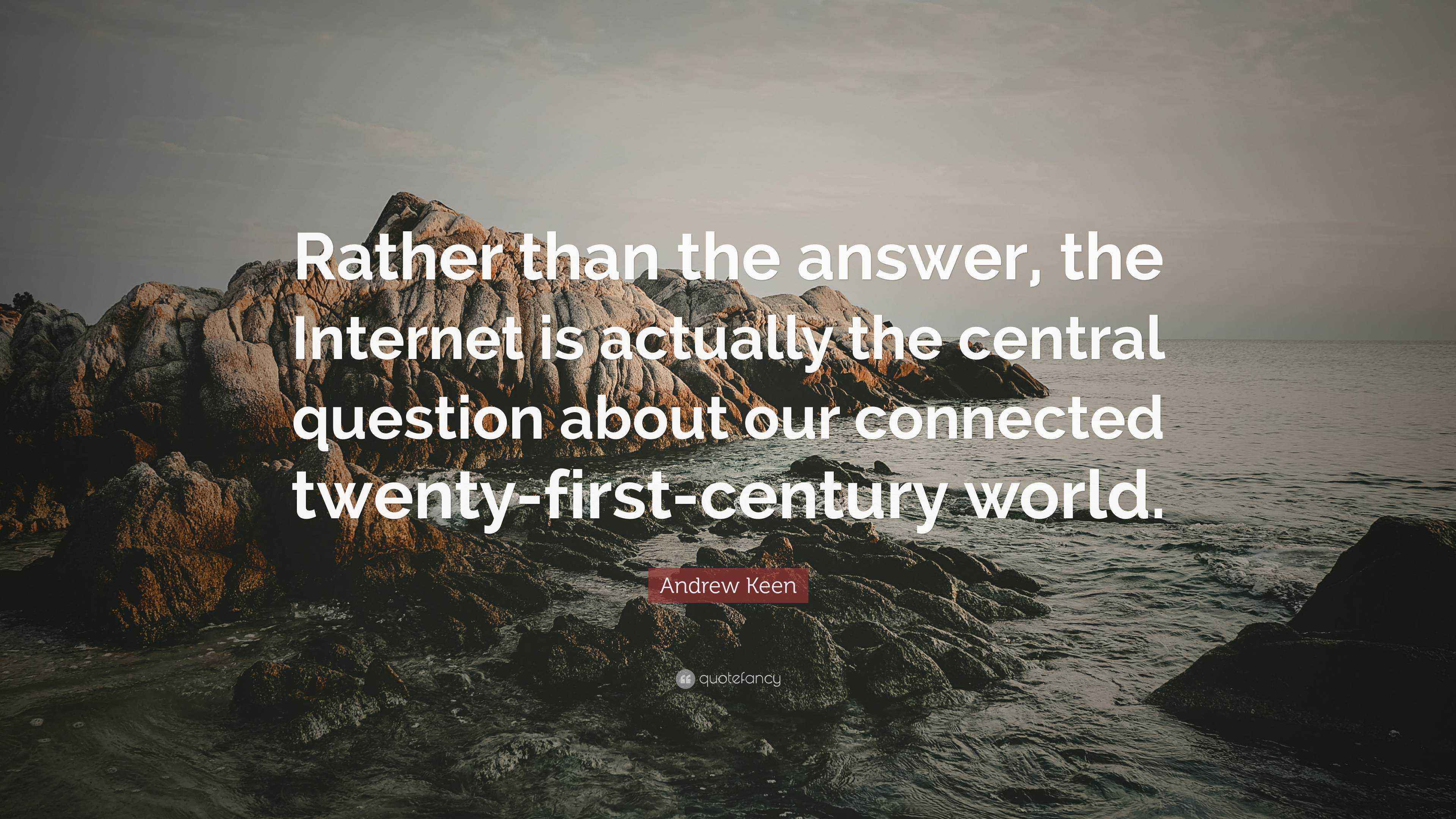 Andrew Keen Quote: “Rather than the answer, the Internet is actually ...