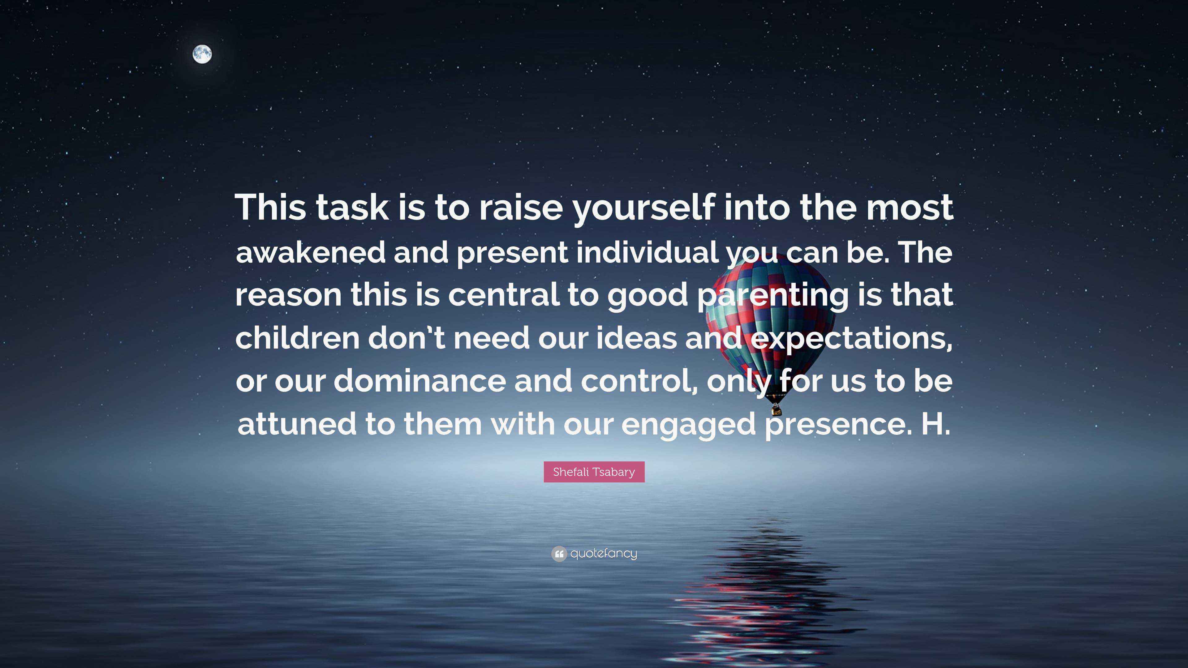 Shefali Tsabary Quote: “This task is to raise yourself into the most ...