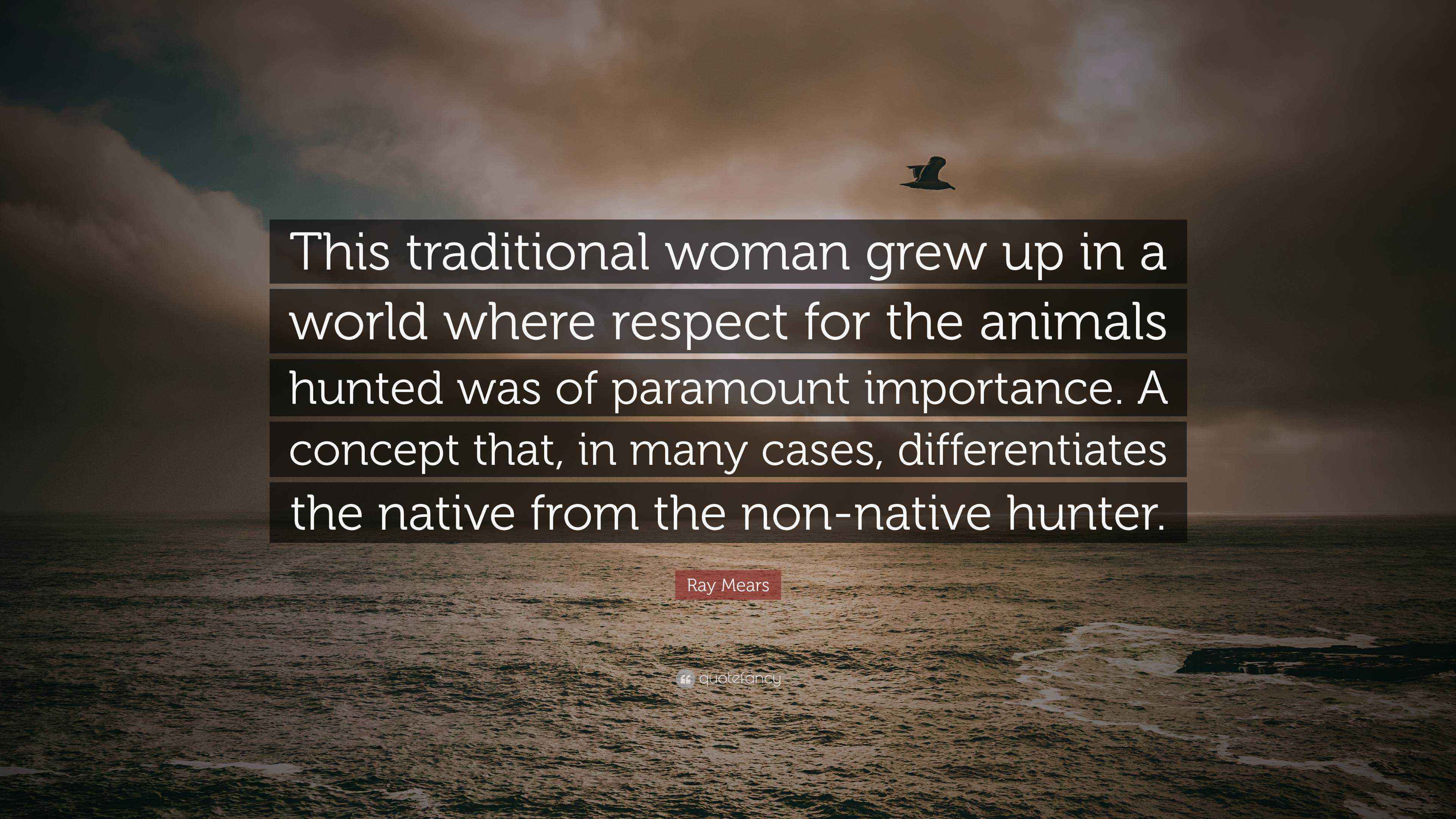 Ray Mears Quote: “This traditional woman grew up in a world where ...