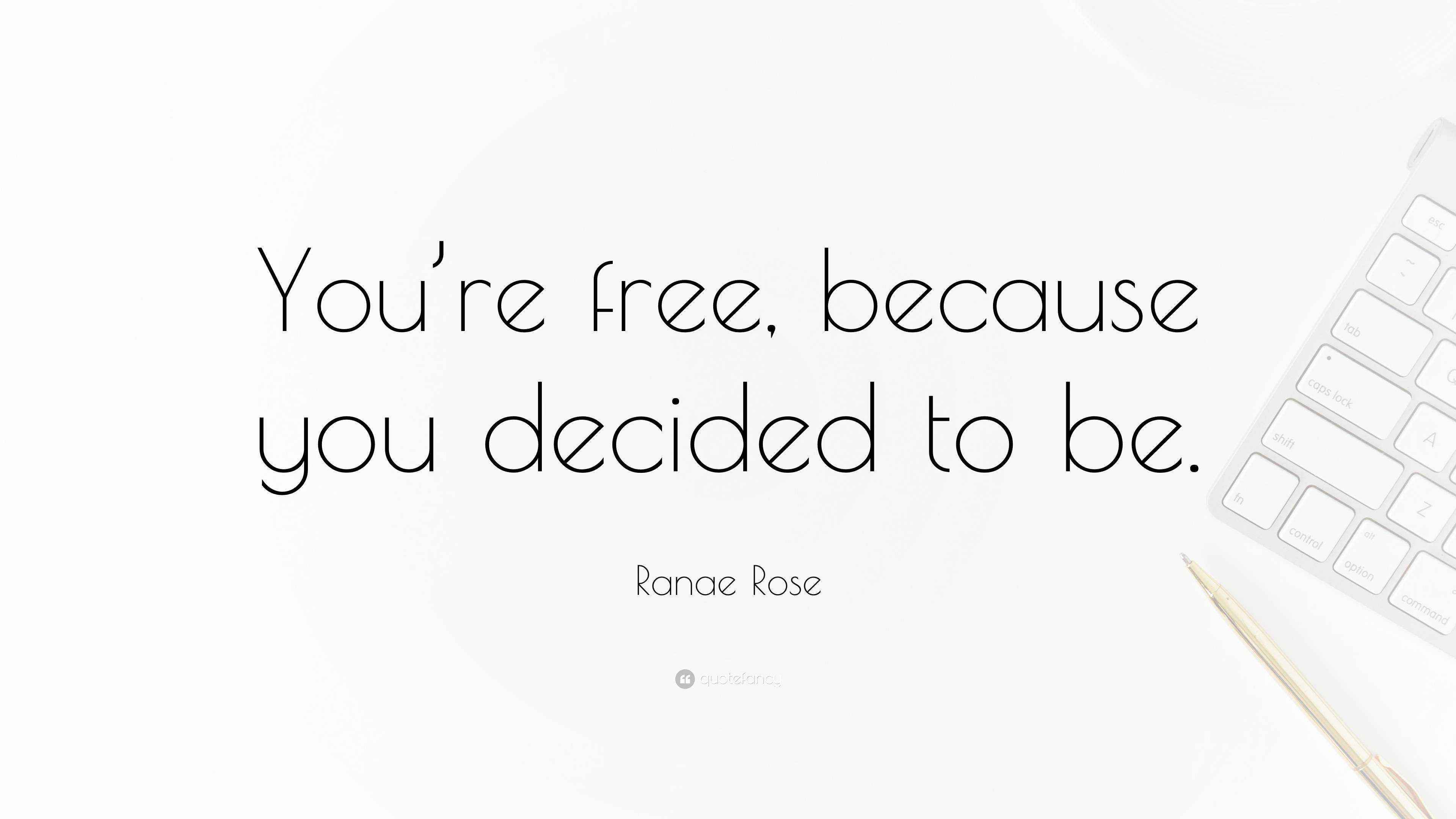 Ranae Rose Quote: “You’re free, because you decided to be.”